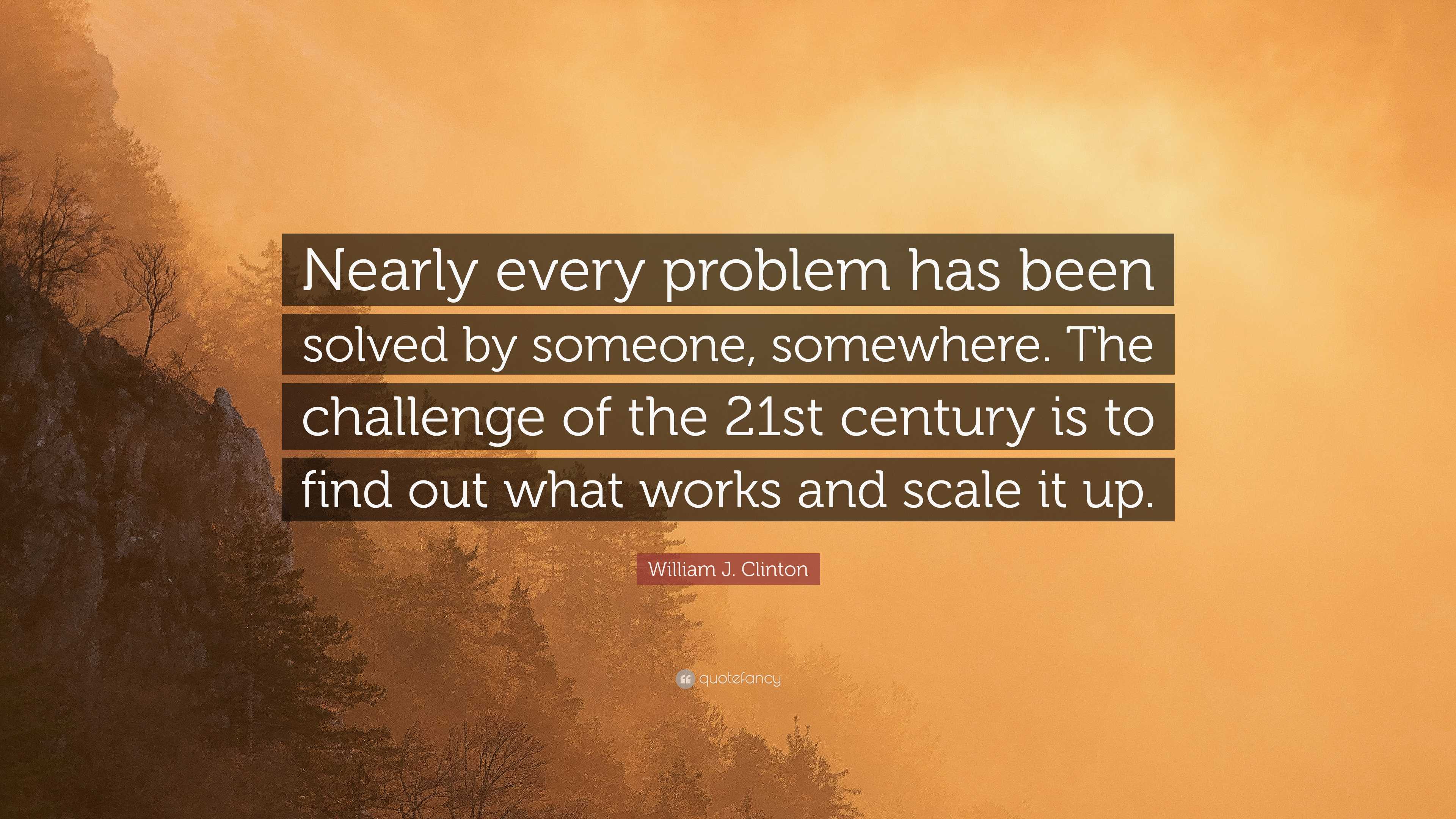 William J. Clinton Quote: “Nearly every problem has been solved by ...