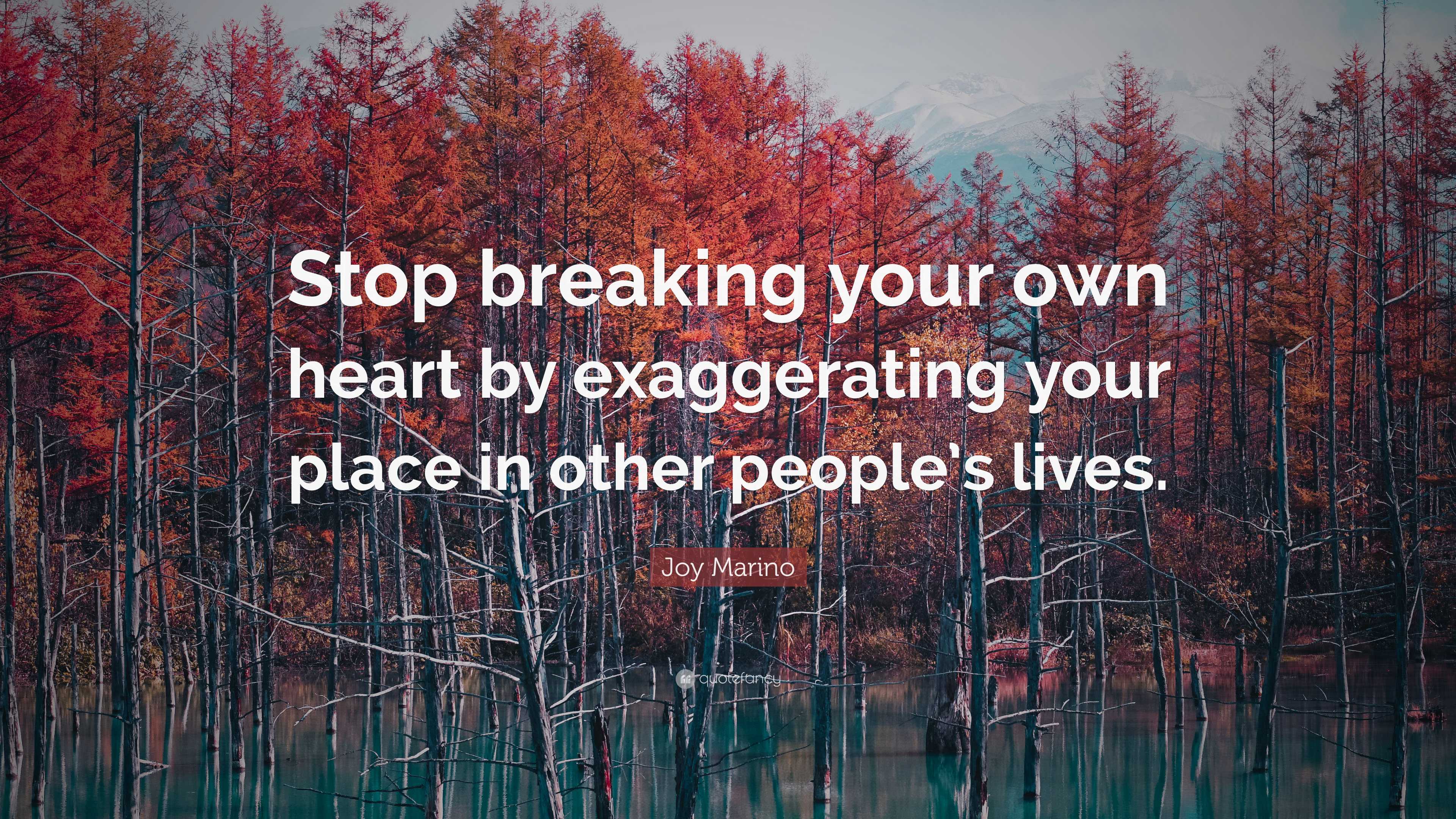 Joy Marino Quote: “Stop breaking your own heart by exaggerating your ...