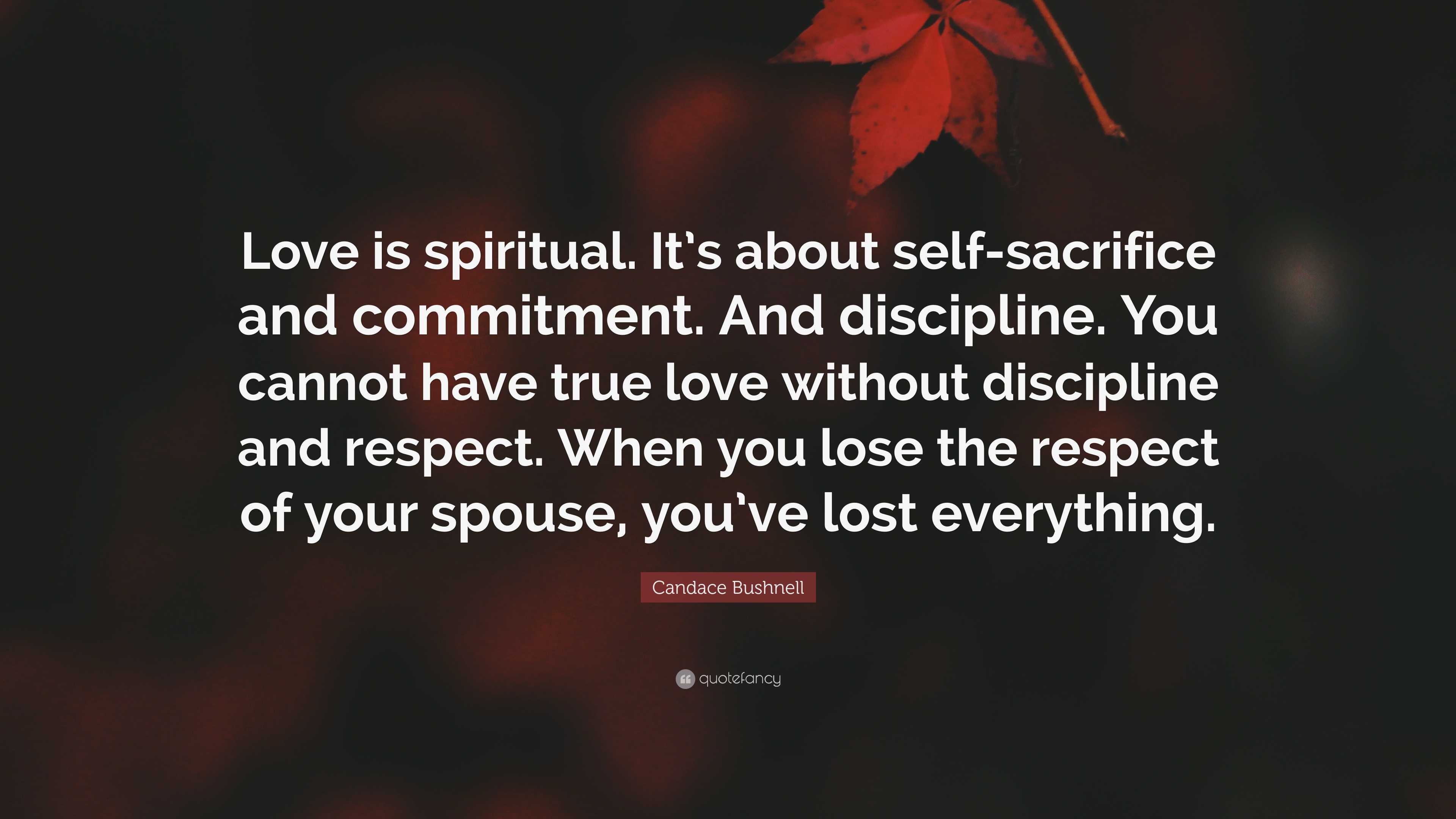 Candace Bushnell Quote: “Love is spiritual. It’s about self-sacrifice ...