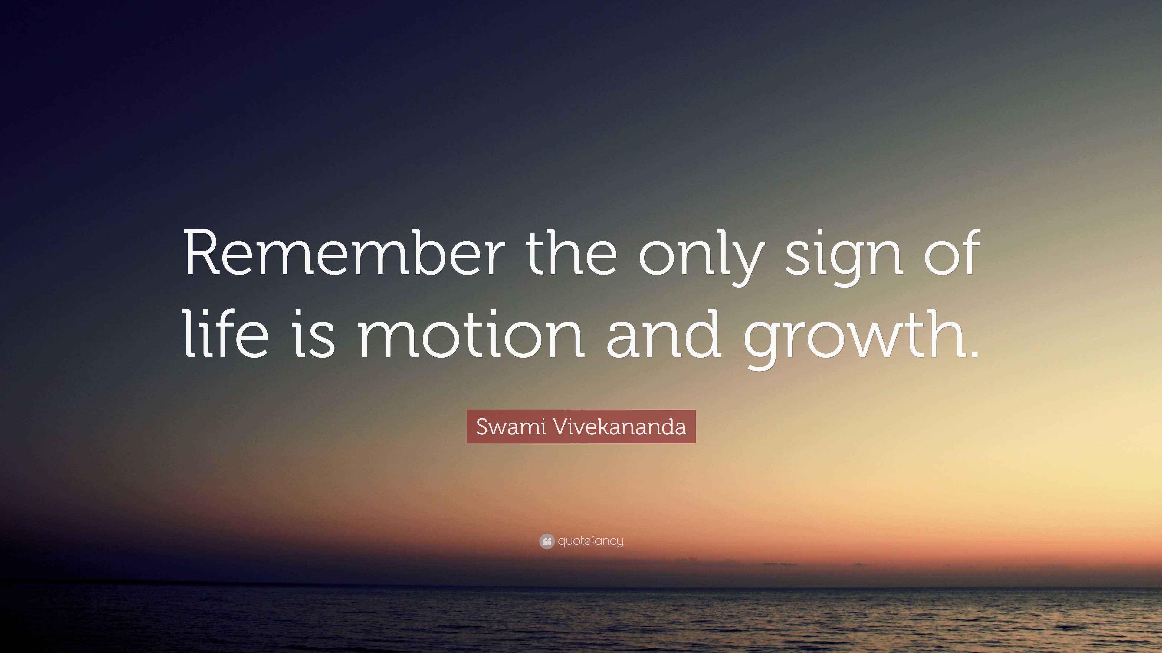 Swami Vivekananda Quote: “Remember the only sign of life is motion and ...