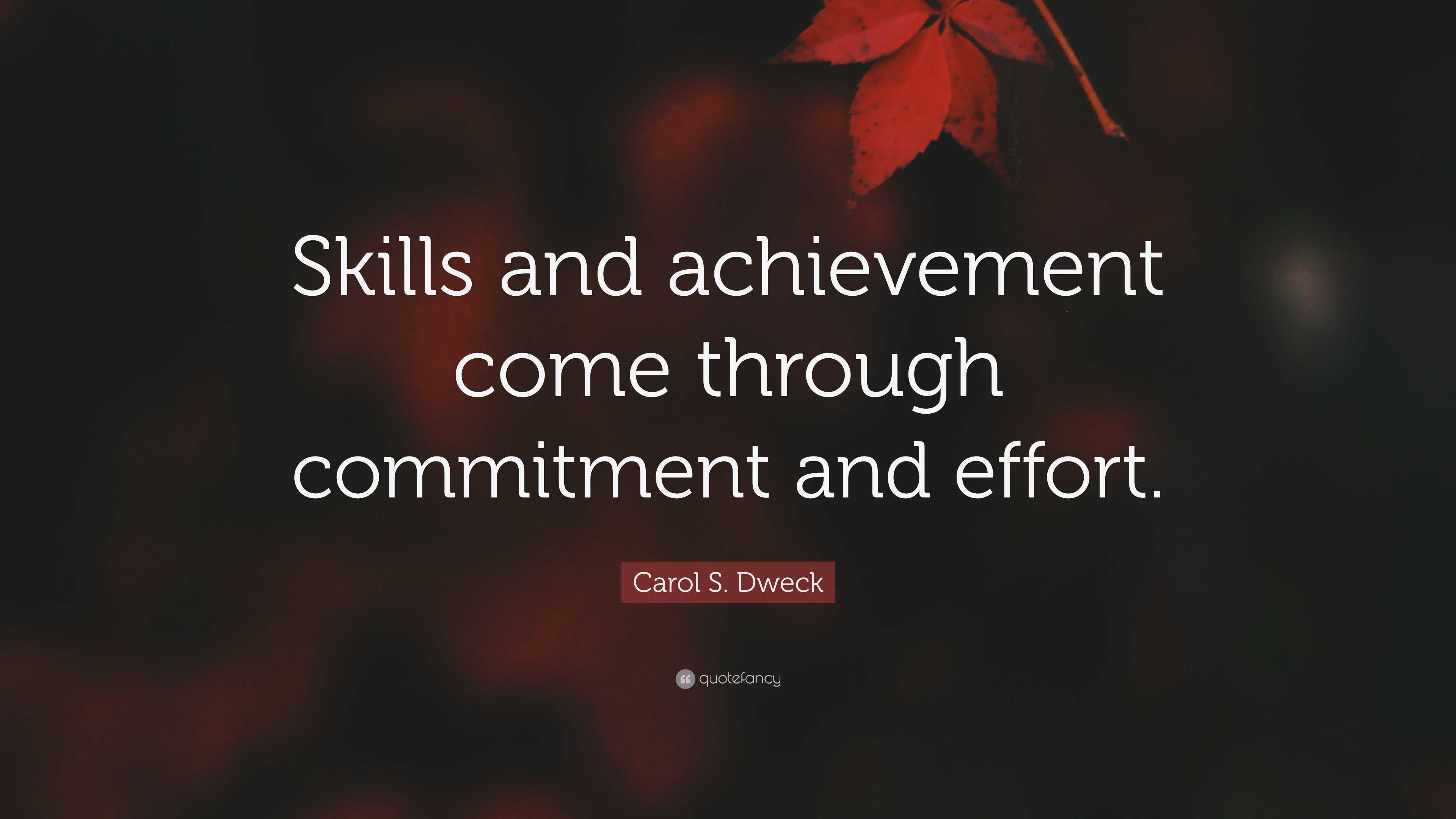 Carol S. Dweck Quote: “Skills and achievement come through commitment ...