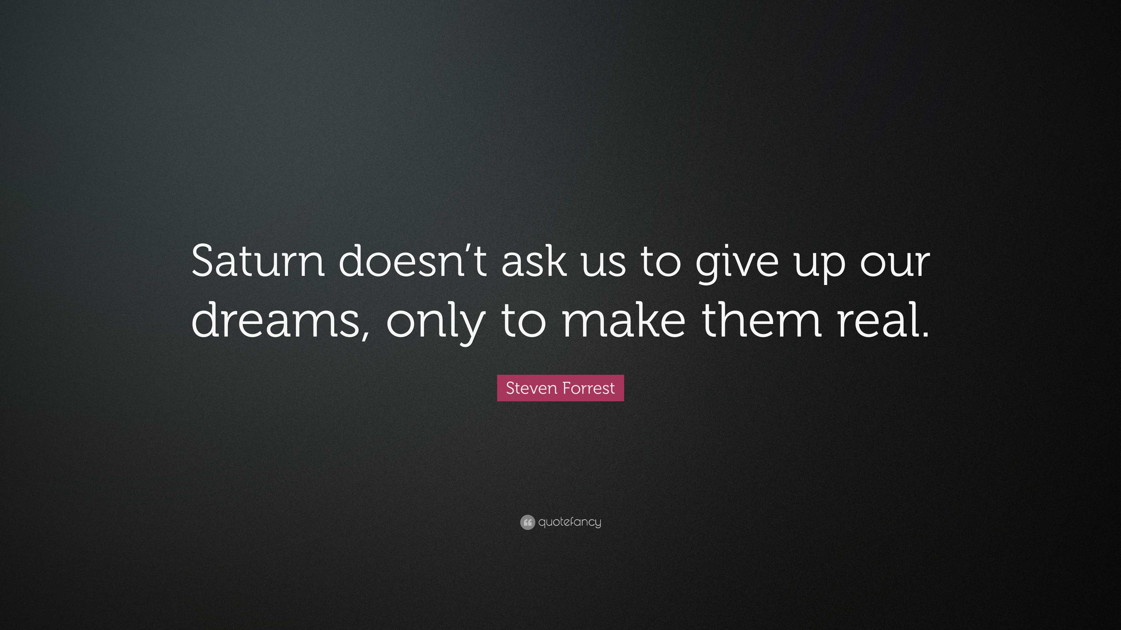 Steven Forrest Quote: “Saturn doesn’t ask us to give up our dreams ...