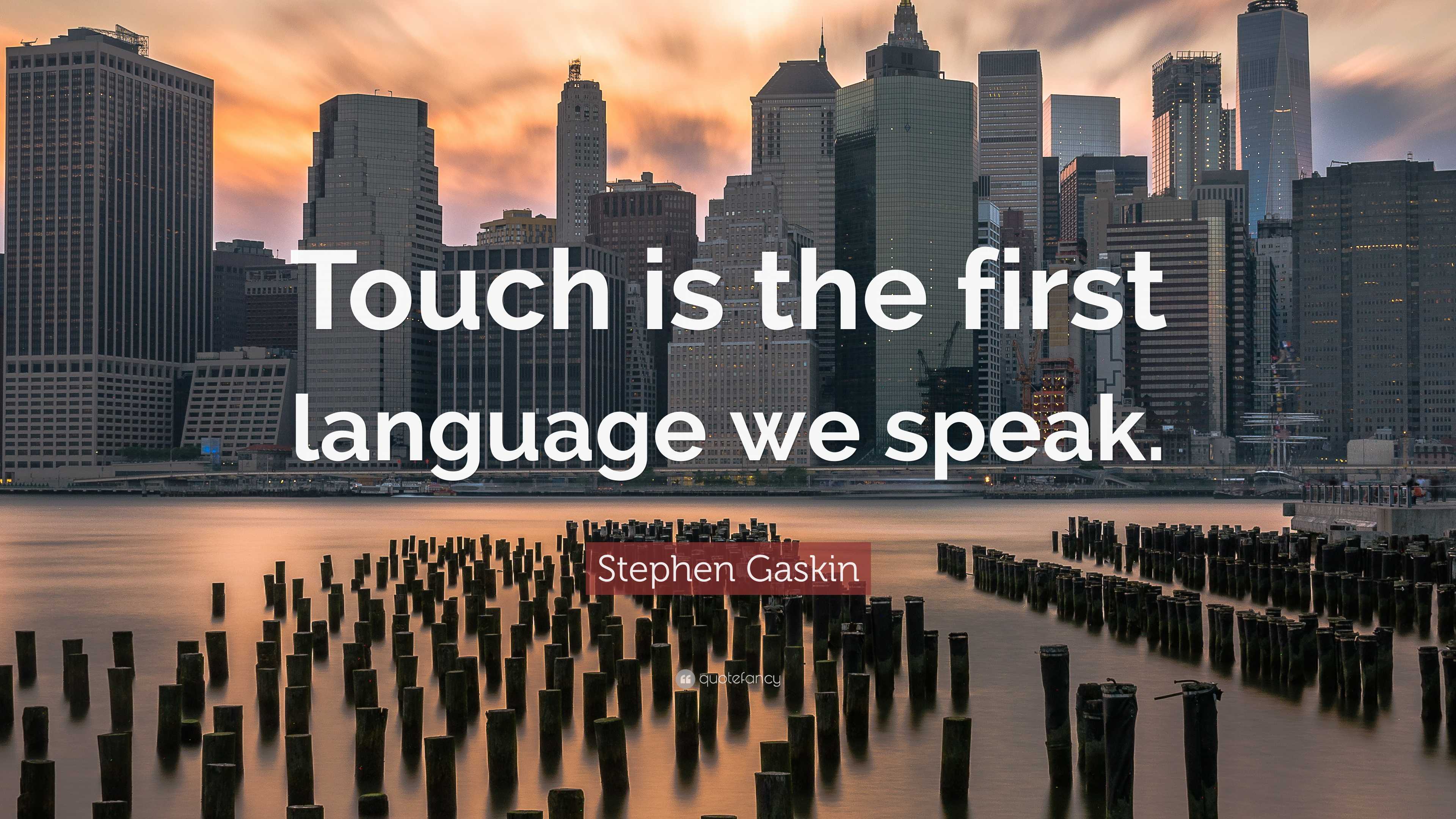 Stephen Gaskin Quote: “Touch is the first language we speak.”