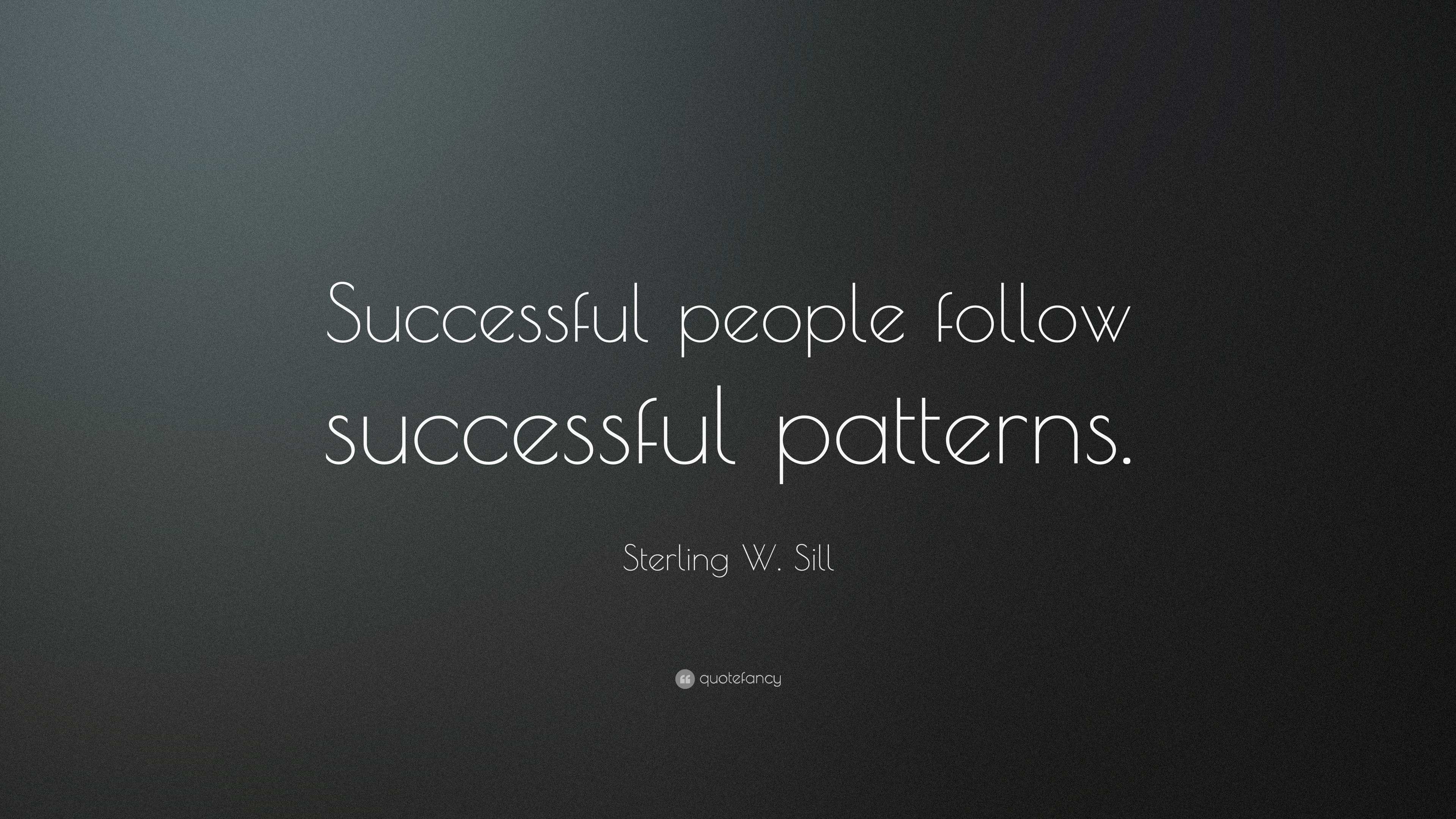 Sterling W. Sill Quote: “Successful people follow successful patterns.”