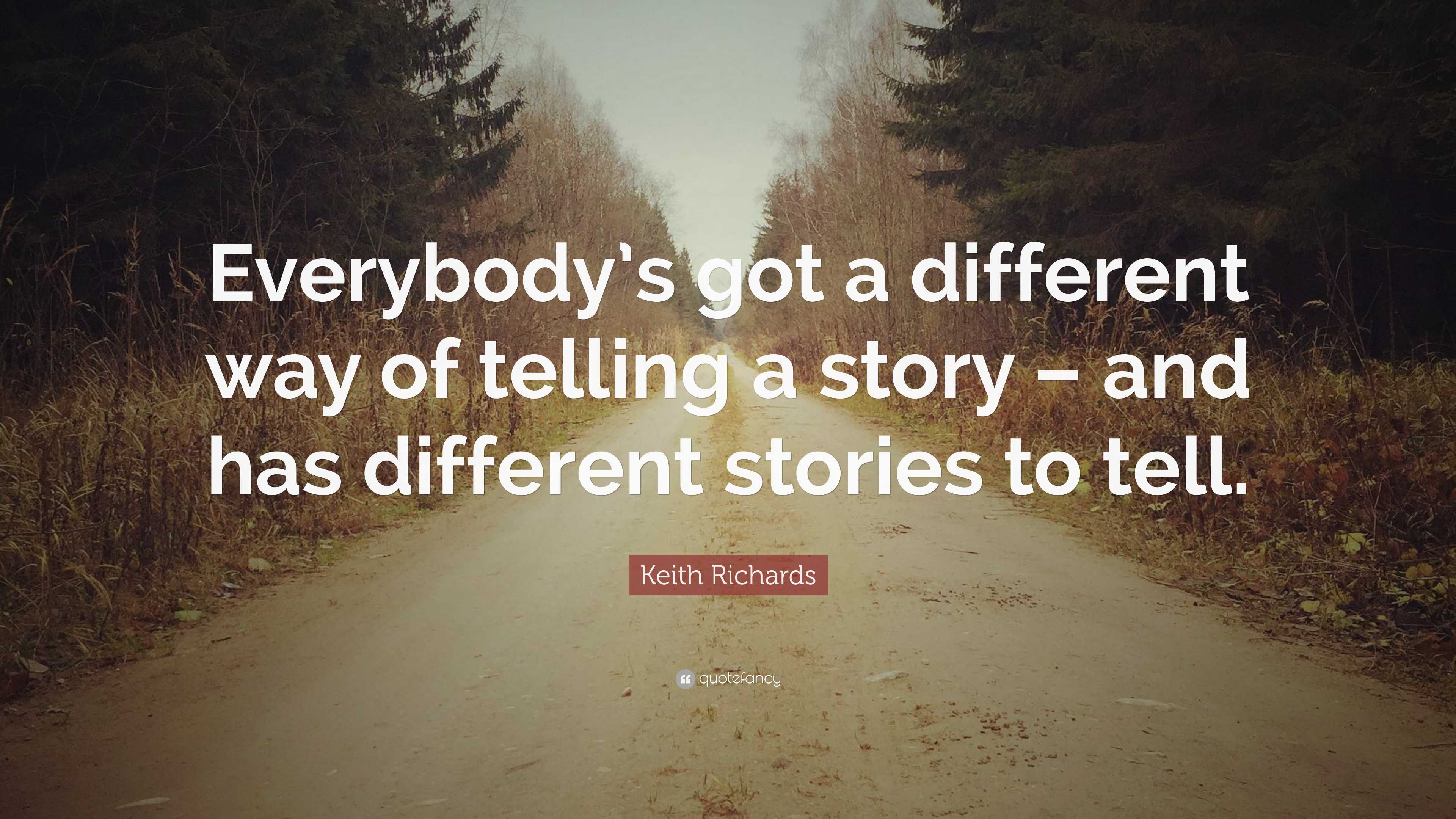 Keith Richards Quote: “Everybody’s got a different way of telling a ...