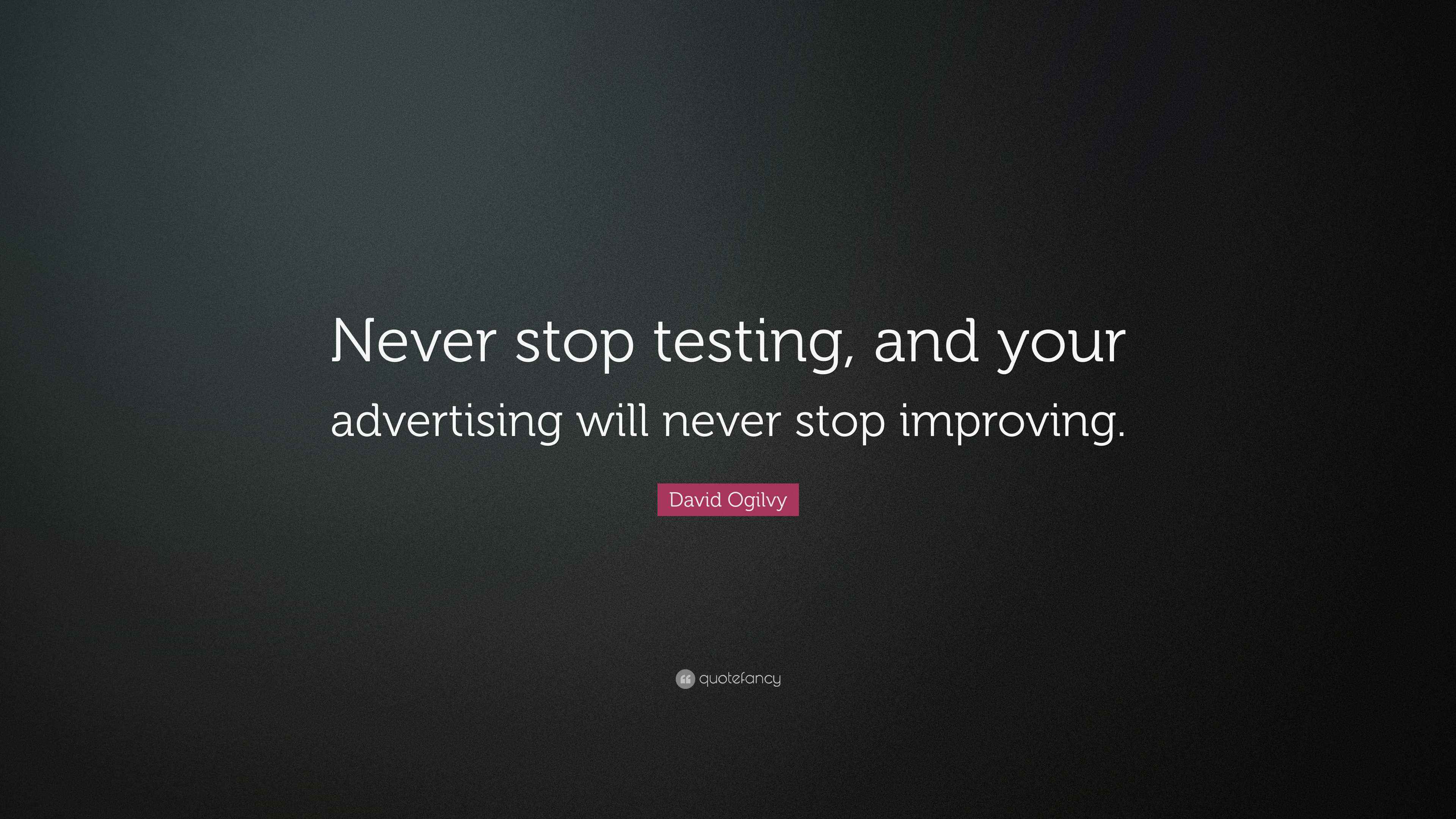 David Ogilvy Quote: “Never stop testing, and your advertising will ...