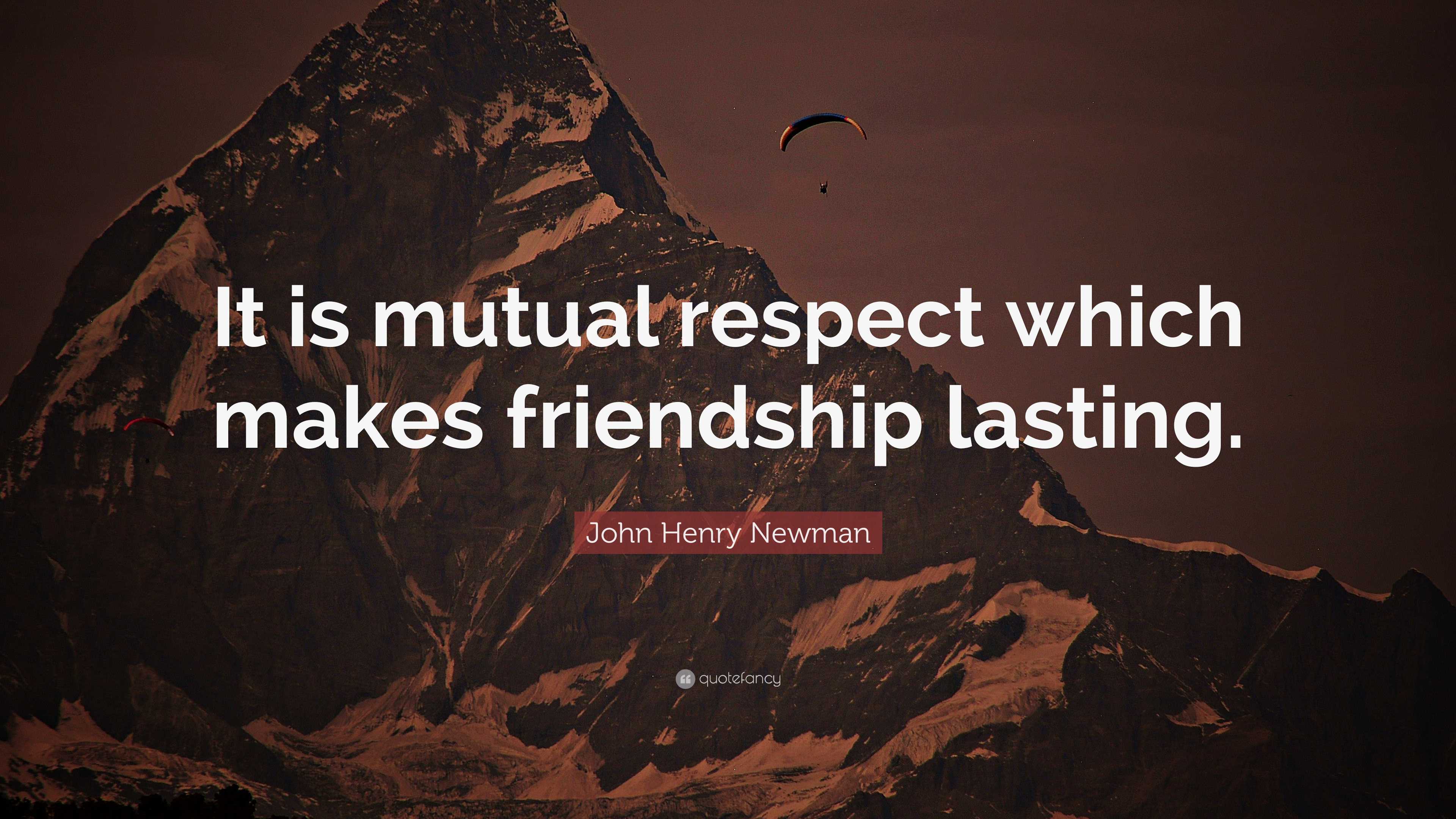 John Henry Newman Quote: “It is mutual respect which makes friendship ...