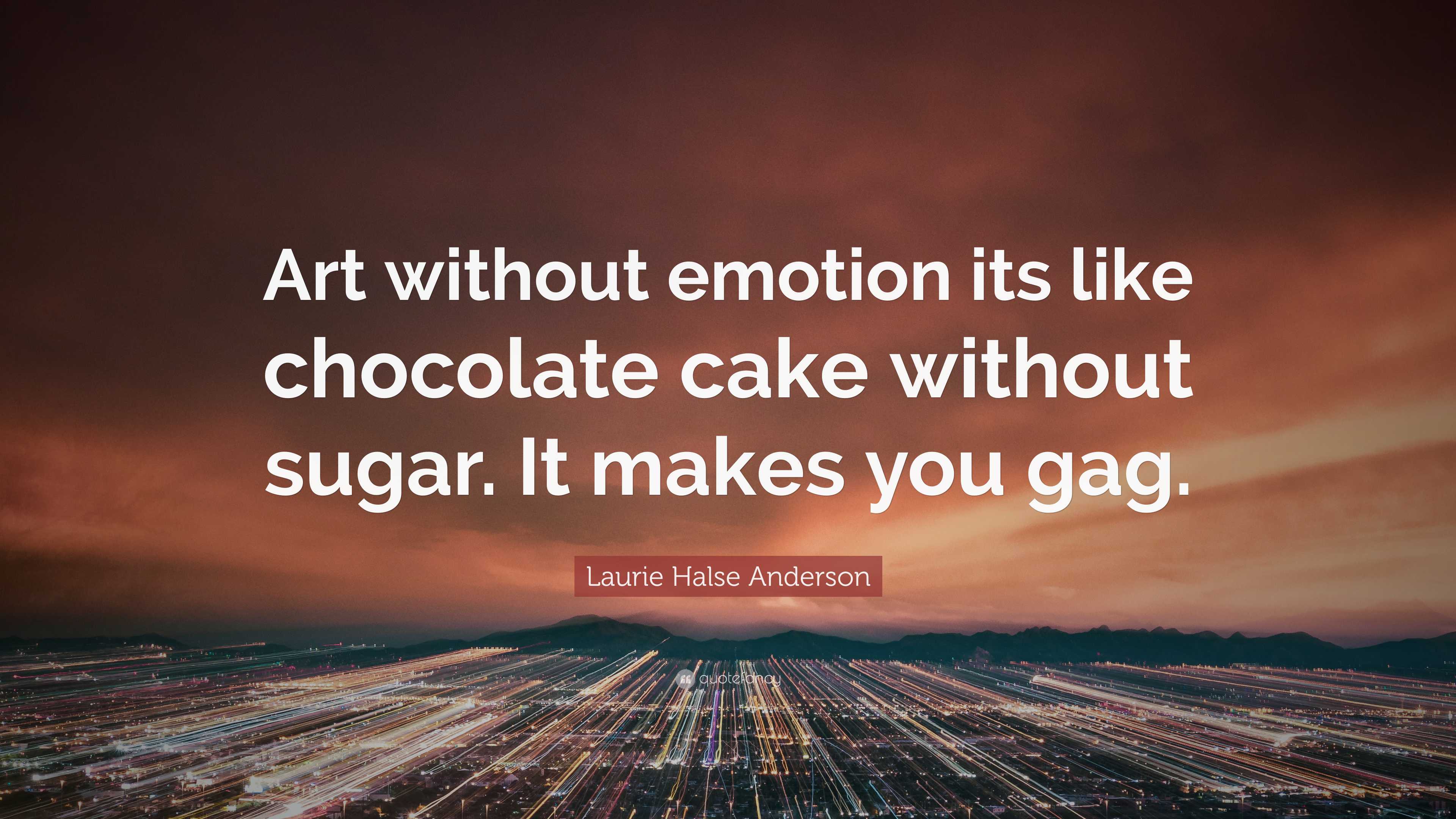 Laurie Halse Anderson Quote: “Art without emotion its like chocolate ...