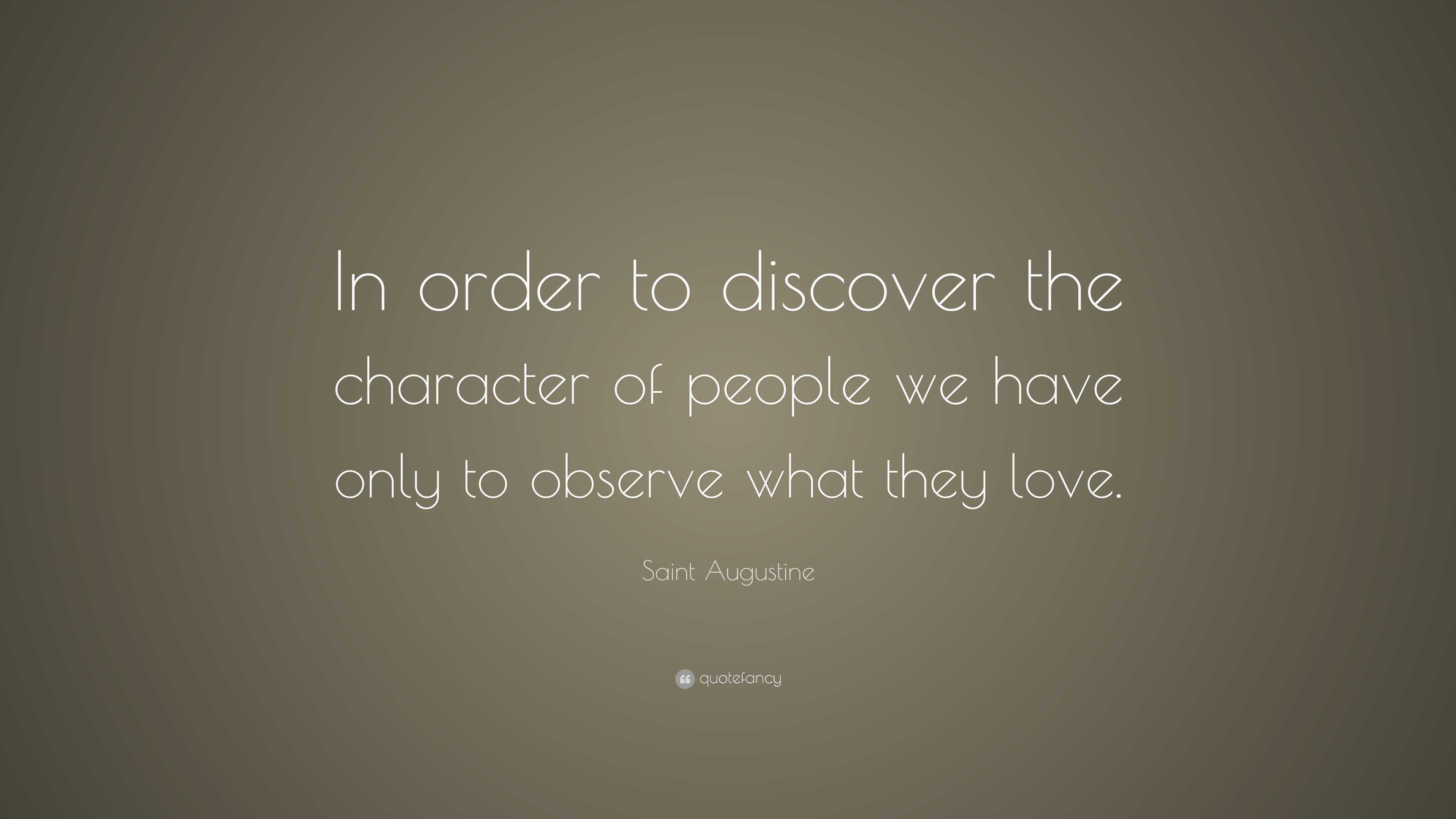 Saint Augustine Quote: “In order to discover the character of people we ...