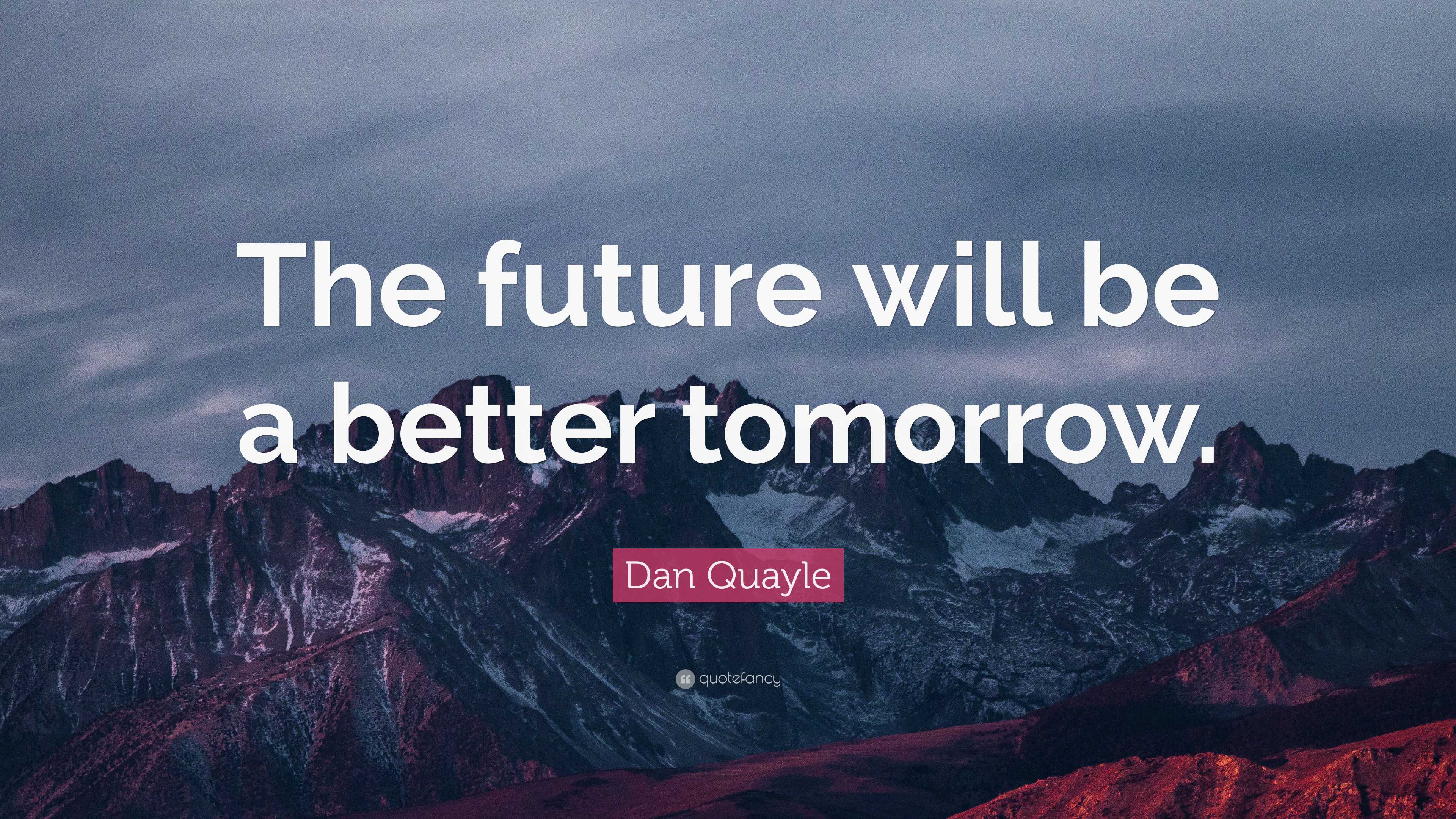 Dan Quayle Quote: “The future will be a better tomorrow.”