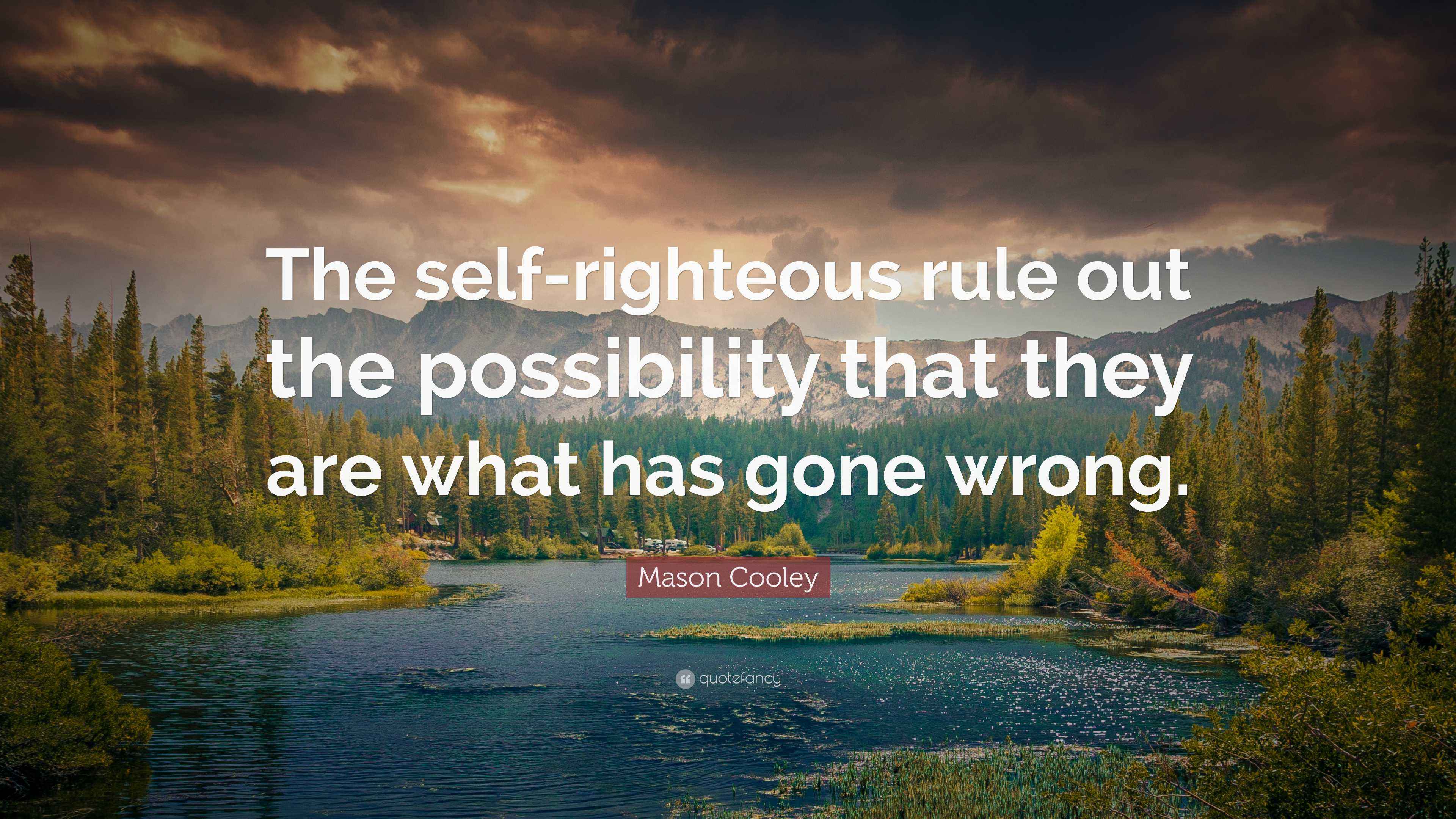 Mason Cooley Quote: “The self-righteous rule out the possibility that ...
