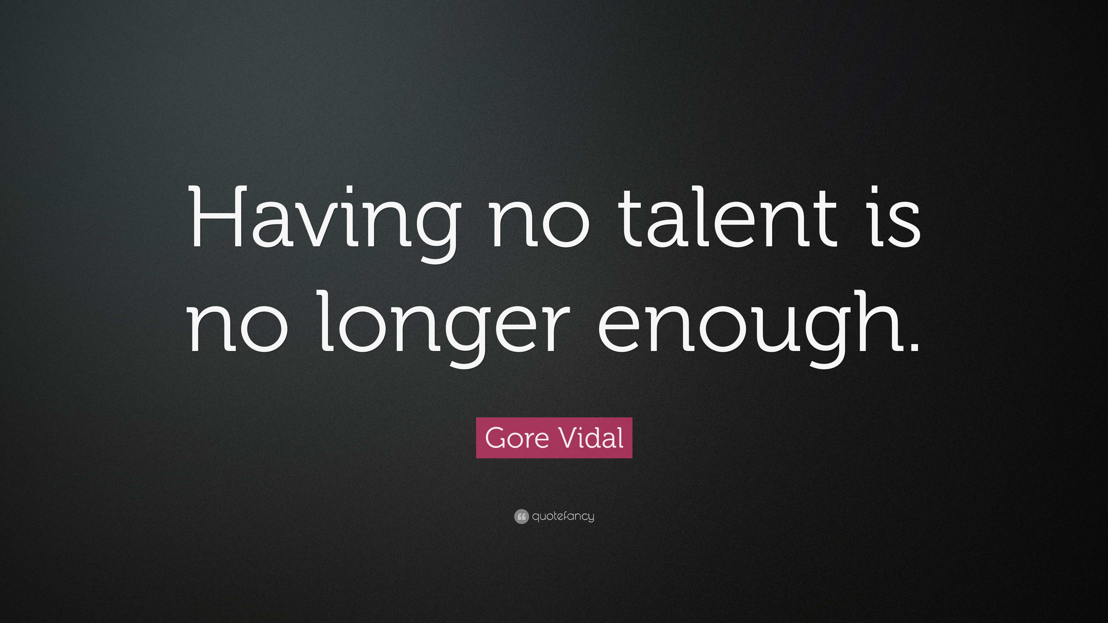 Gore Vidal Quote: “Having no talent is no longer enough.”