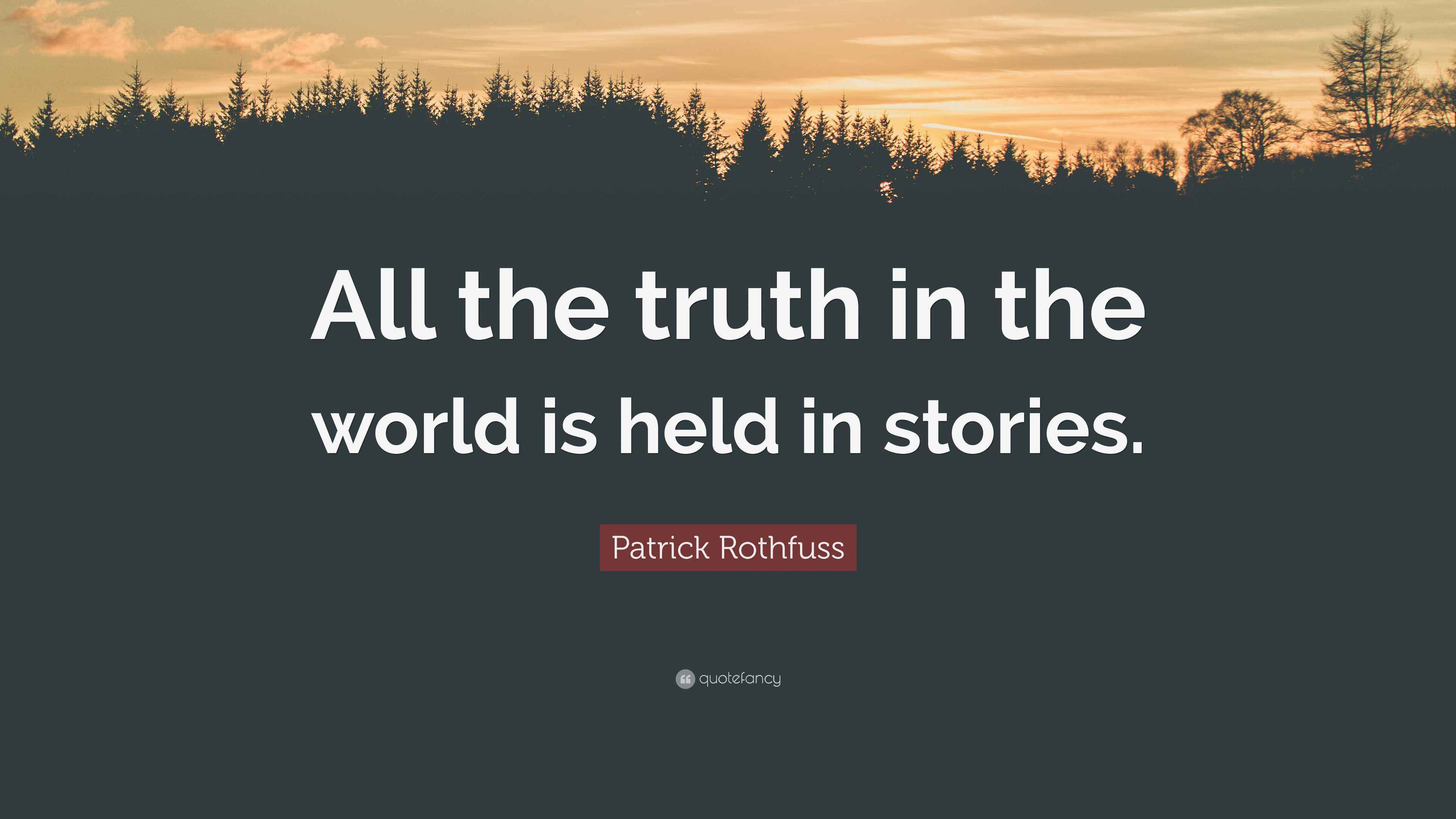 Patrick Rothfuss Quote: “All the truth in the world is held in stories.”