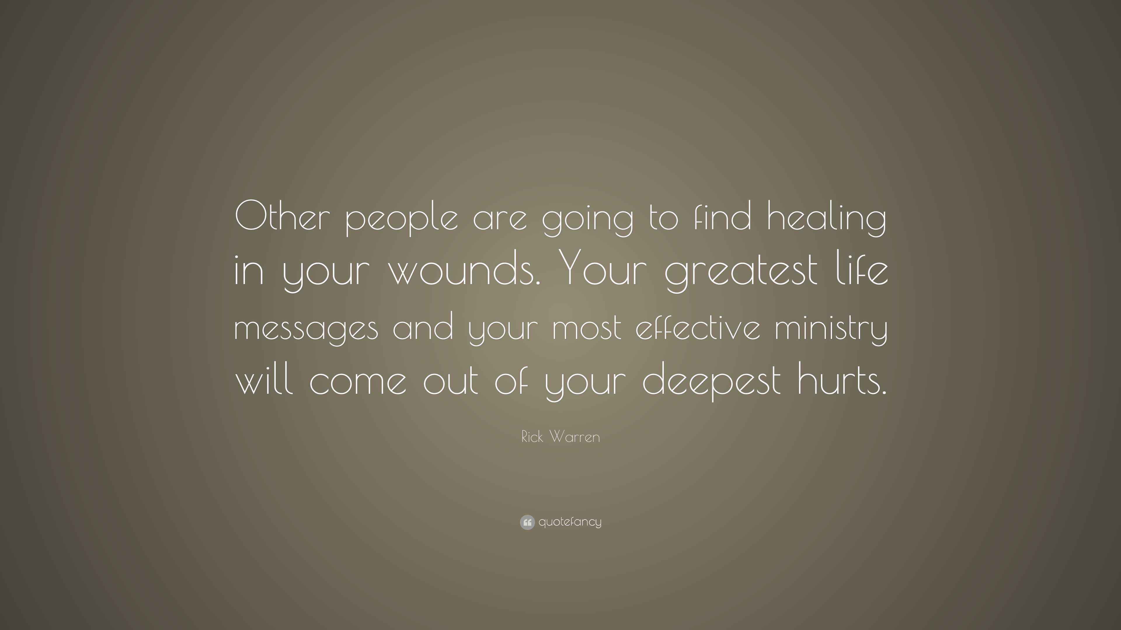 Rick Warren Quote: “Other people are going to find healing in your ...
