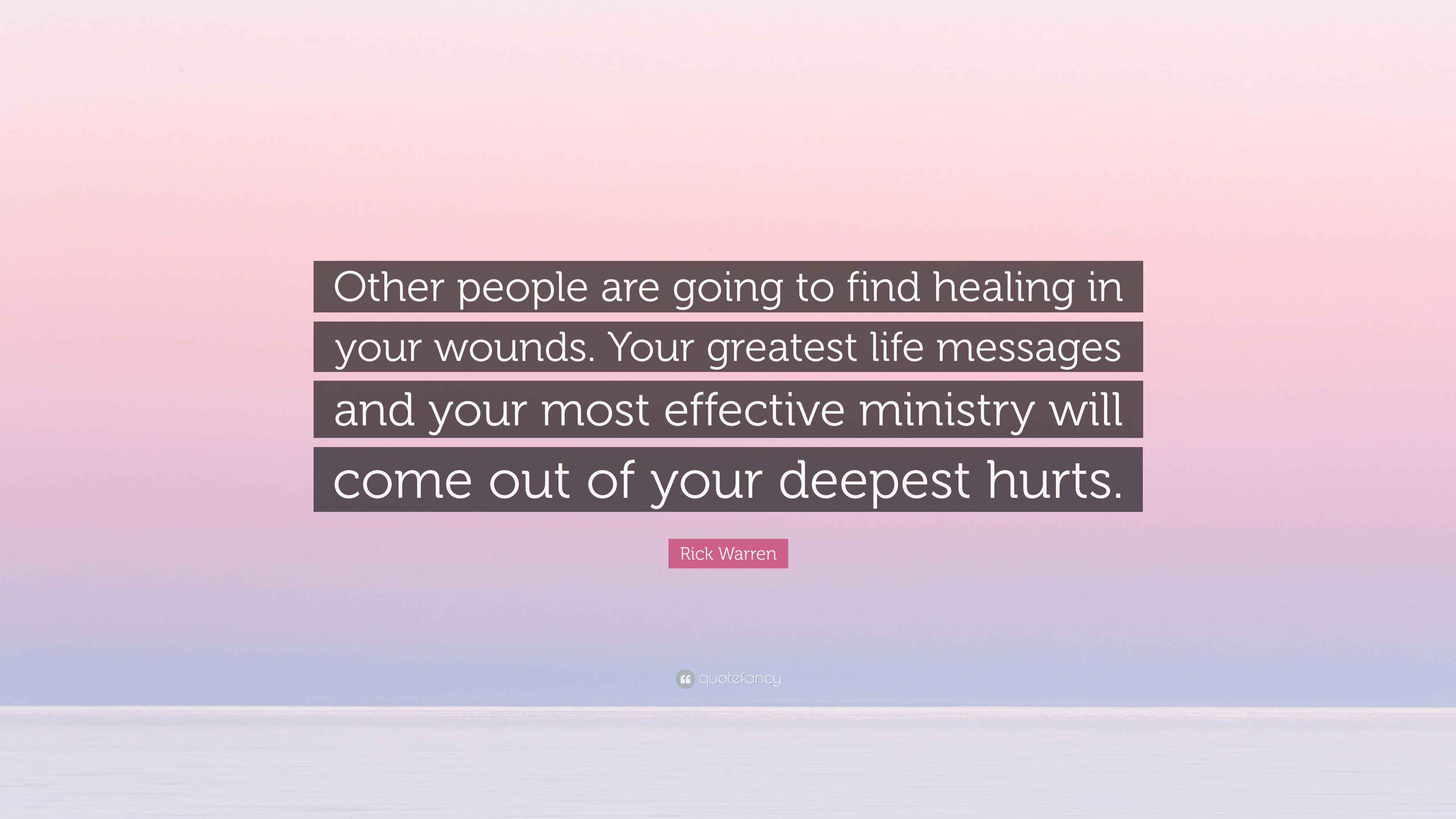 Rick Warren Quote: “Other people are going to find healing in your ...