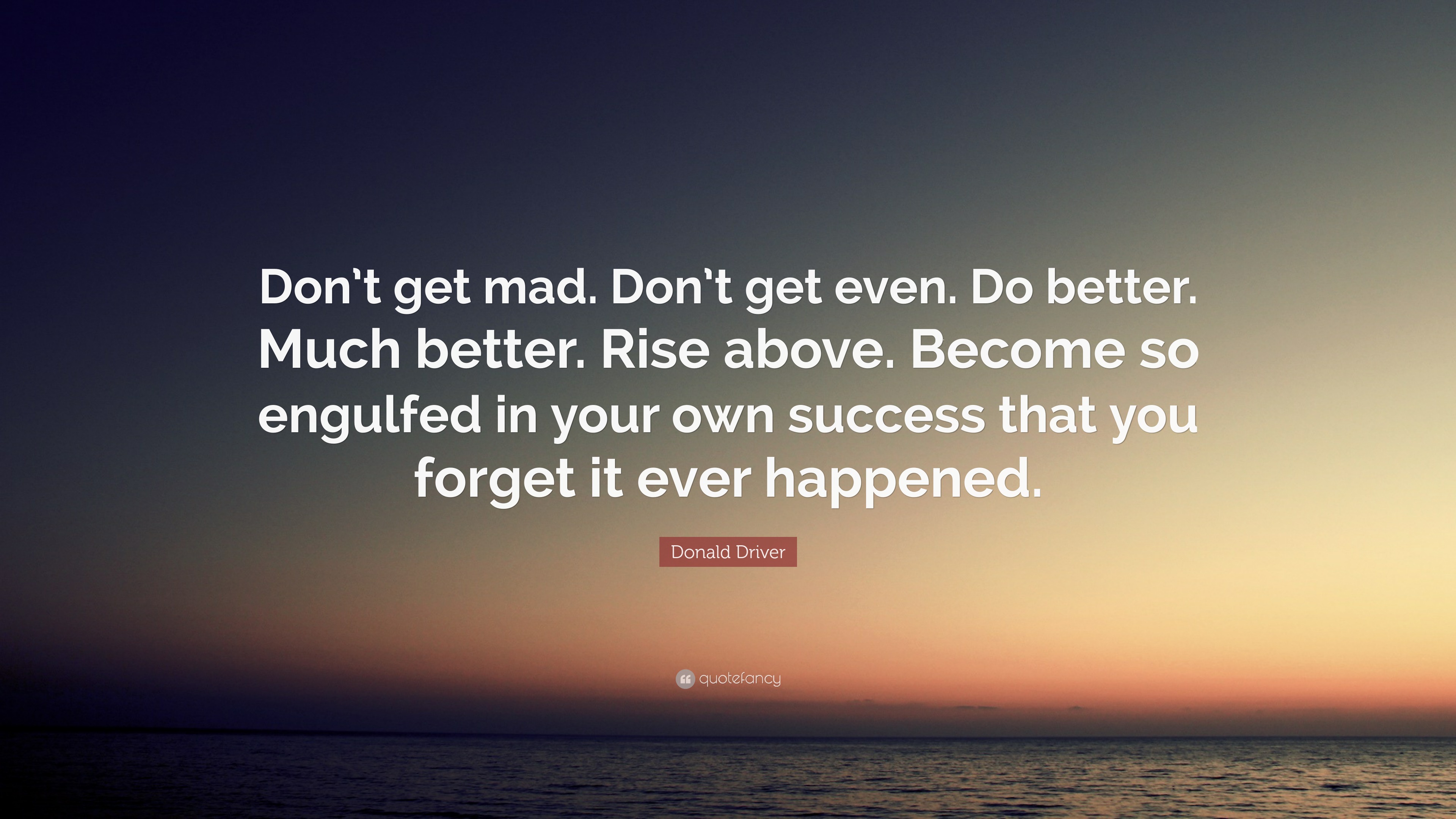 Donald Driver Quote: “Don’t get mad. Don’t get even. Do better. Much ...