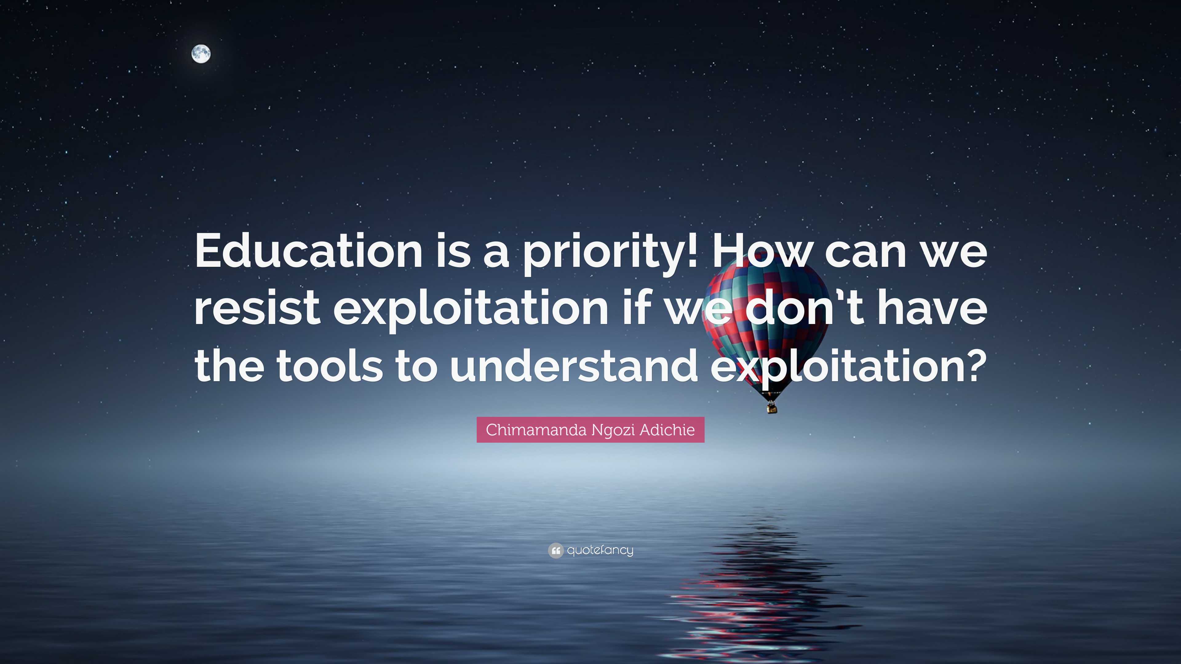 Chimamanda Ngozi Adichie Quote: “Education is a priority! How can we ...