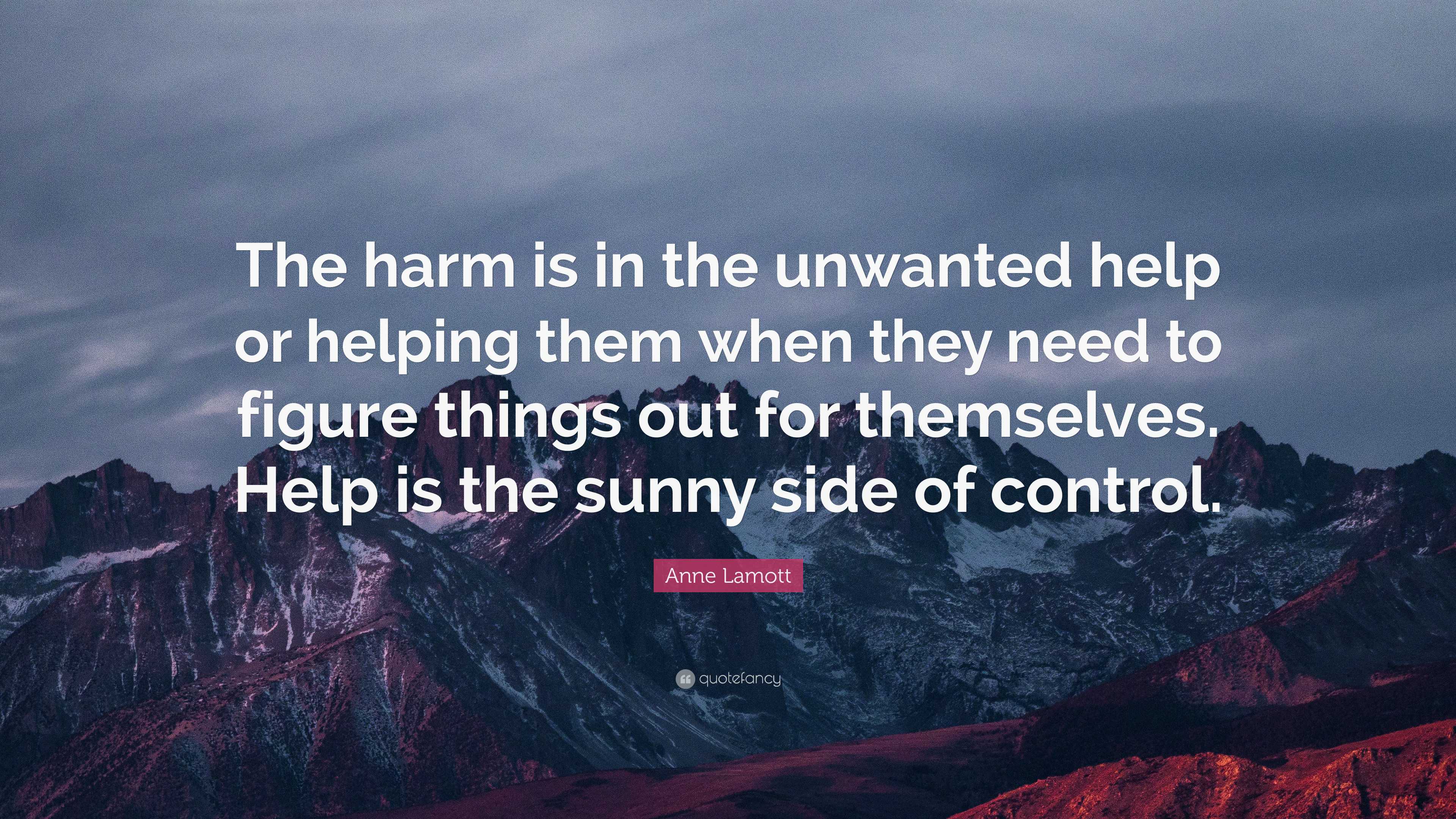 Anne Lamott Quote: “The harm is in the unwanted help or helping them ...