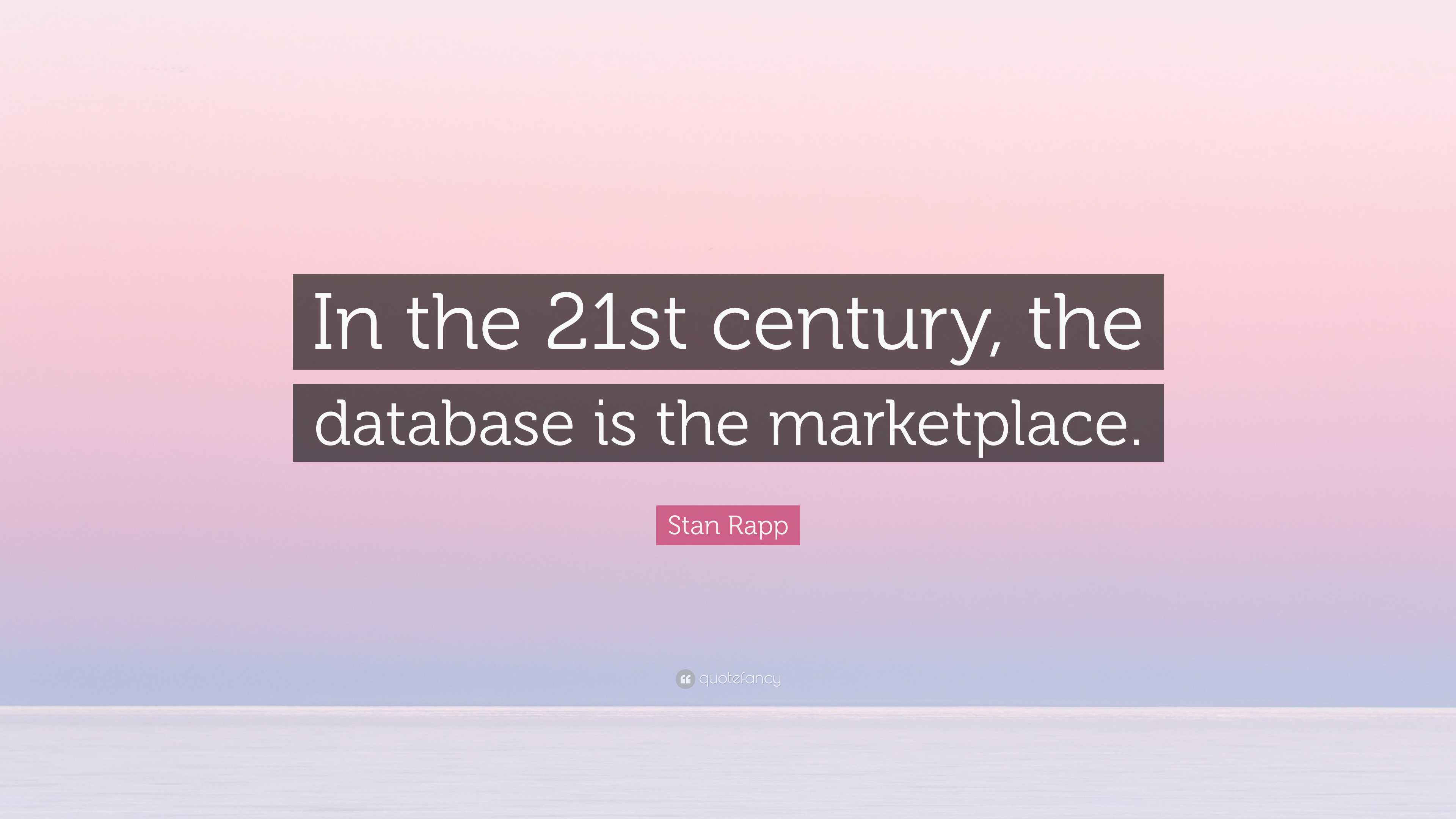 Stan Rapp Quote: “In the 21st century, the database is the marketplace.”