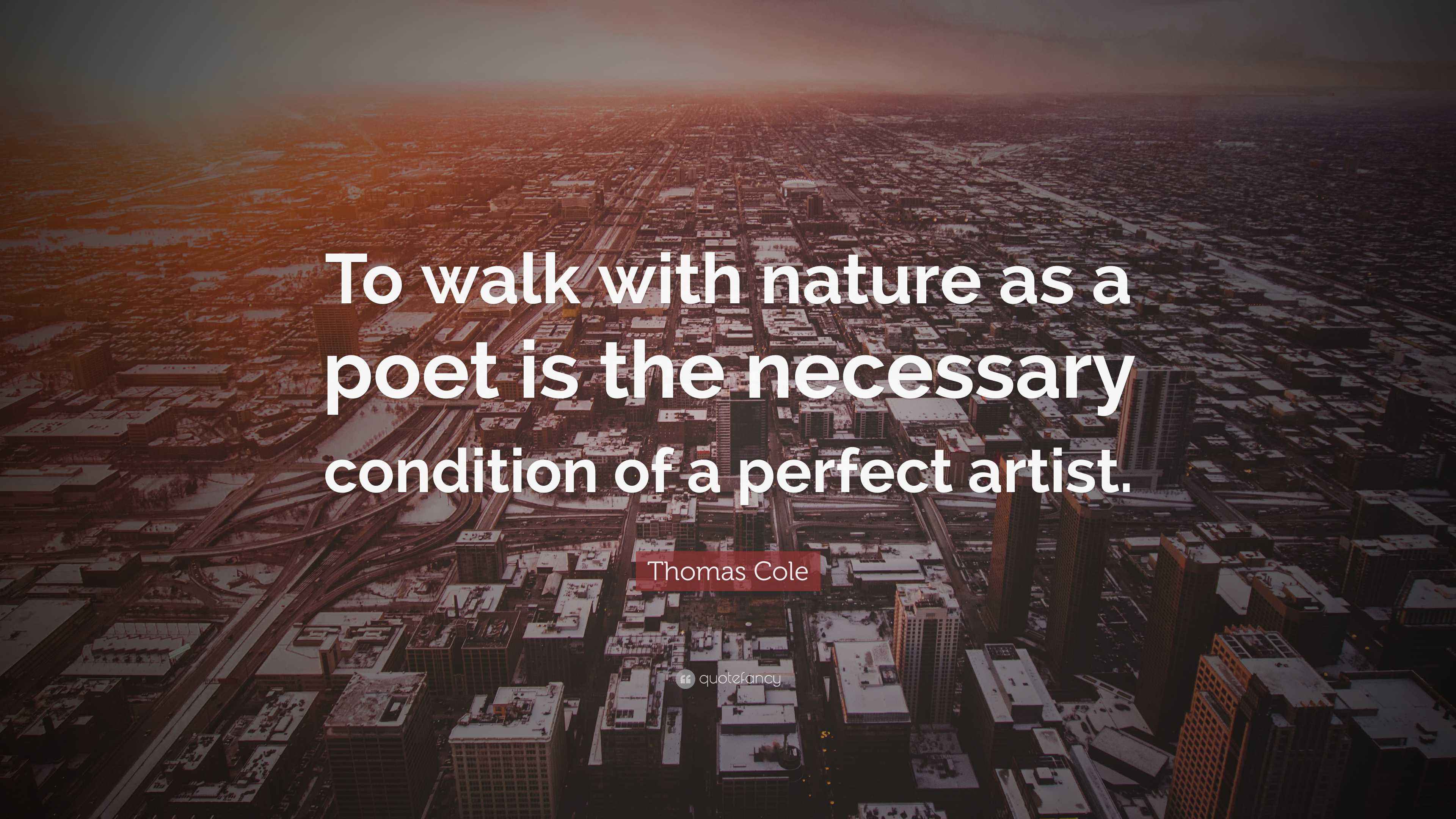 Thomas Cole Quote: “To walk with nature as a poet is the necessary ...