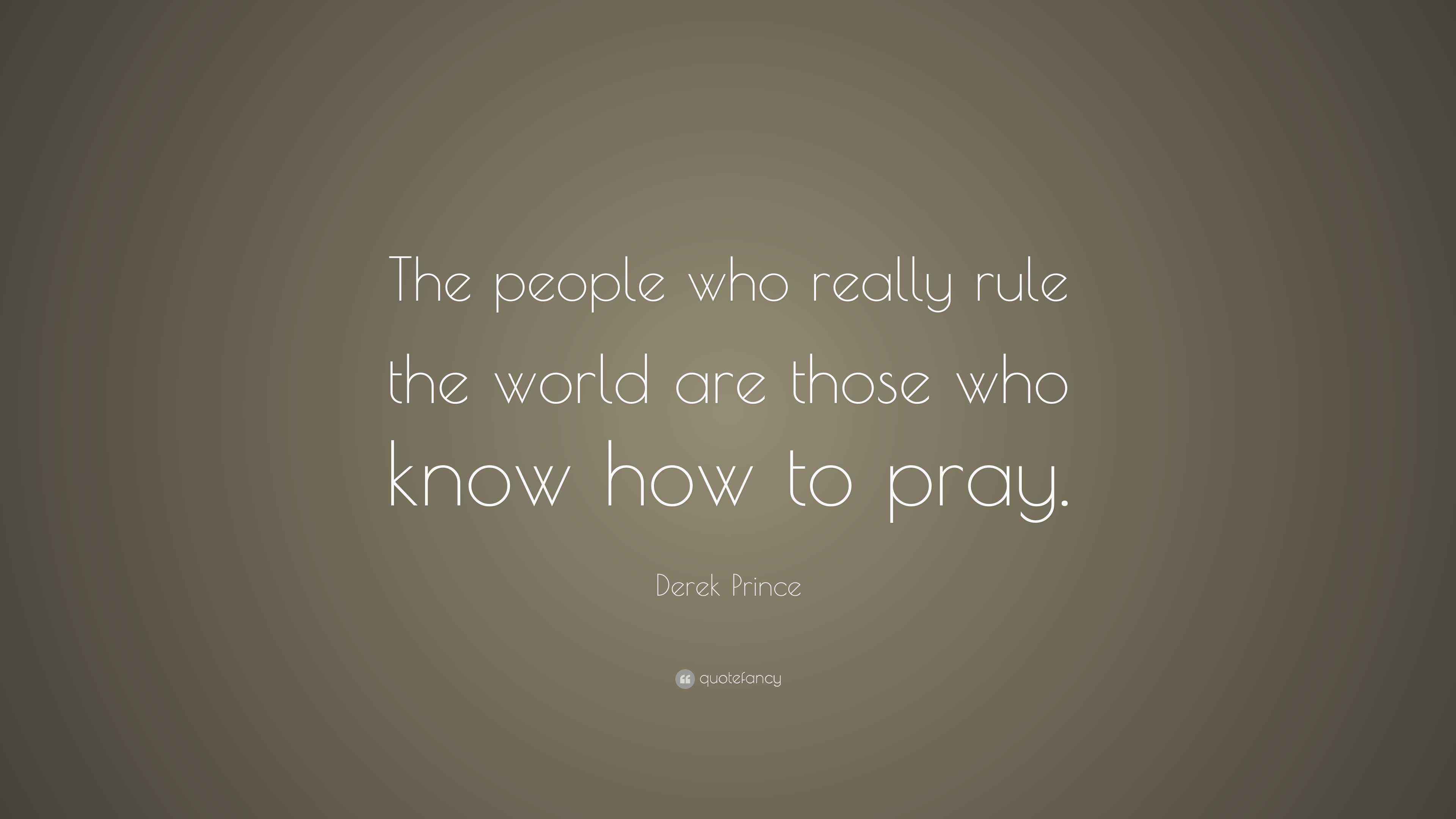 Derek Prince Quote: “The people who really rule the world are those who ...