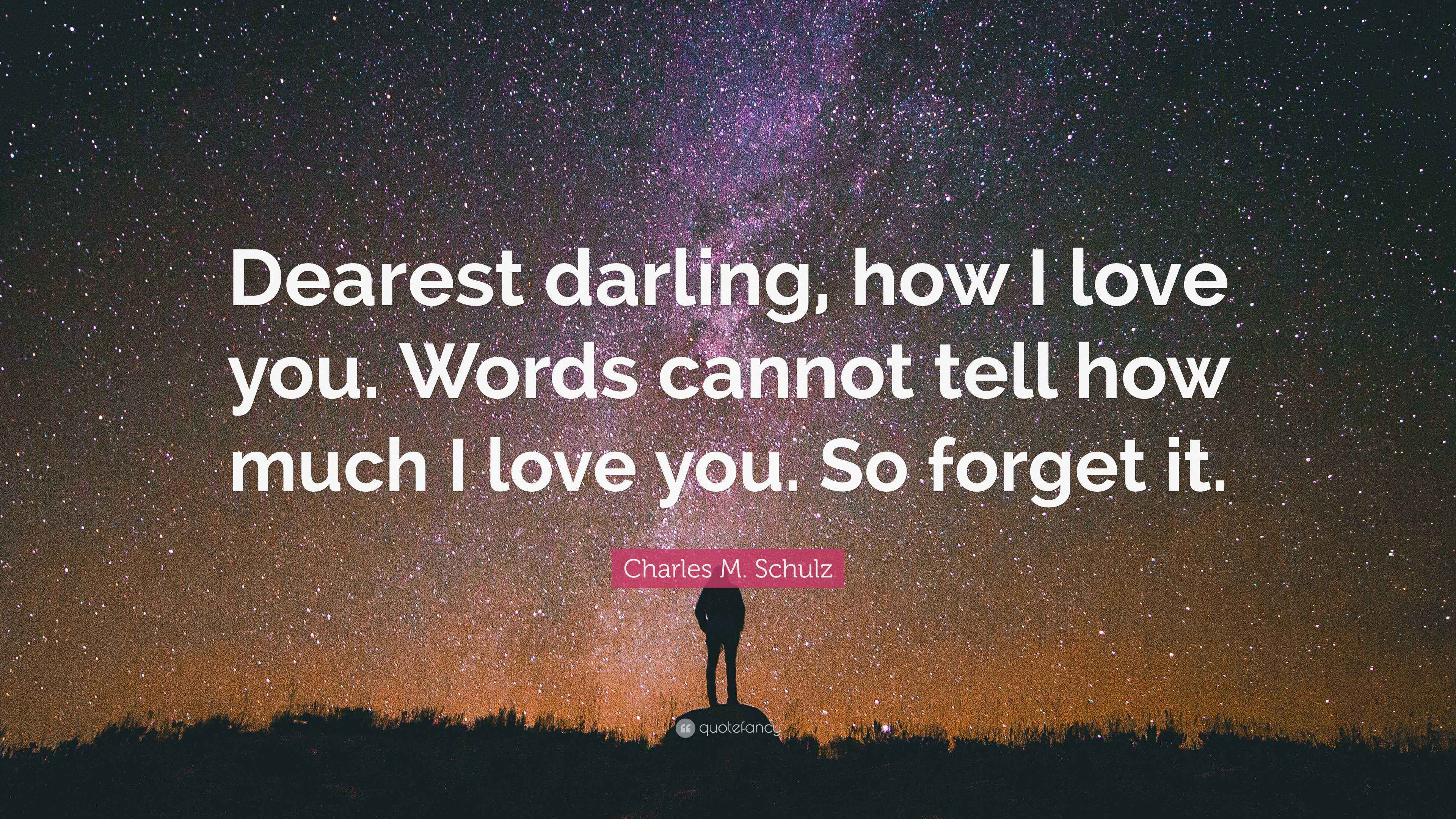 Charles M. Schulz Quote: “Dearest darling, how I love you. Words cannot ...