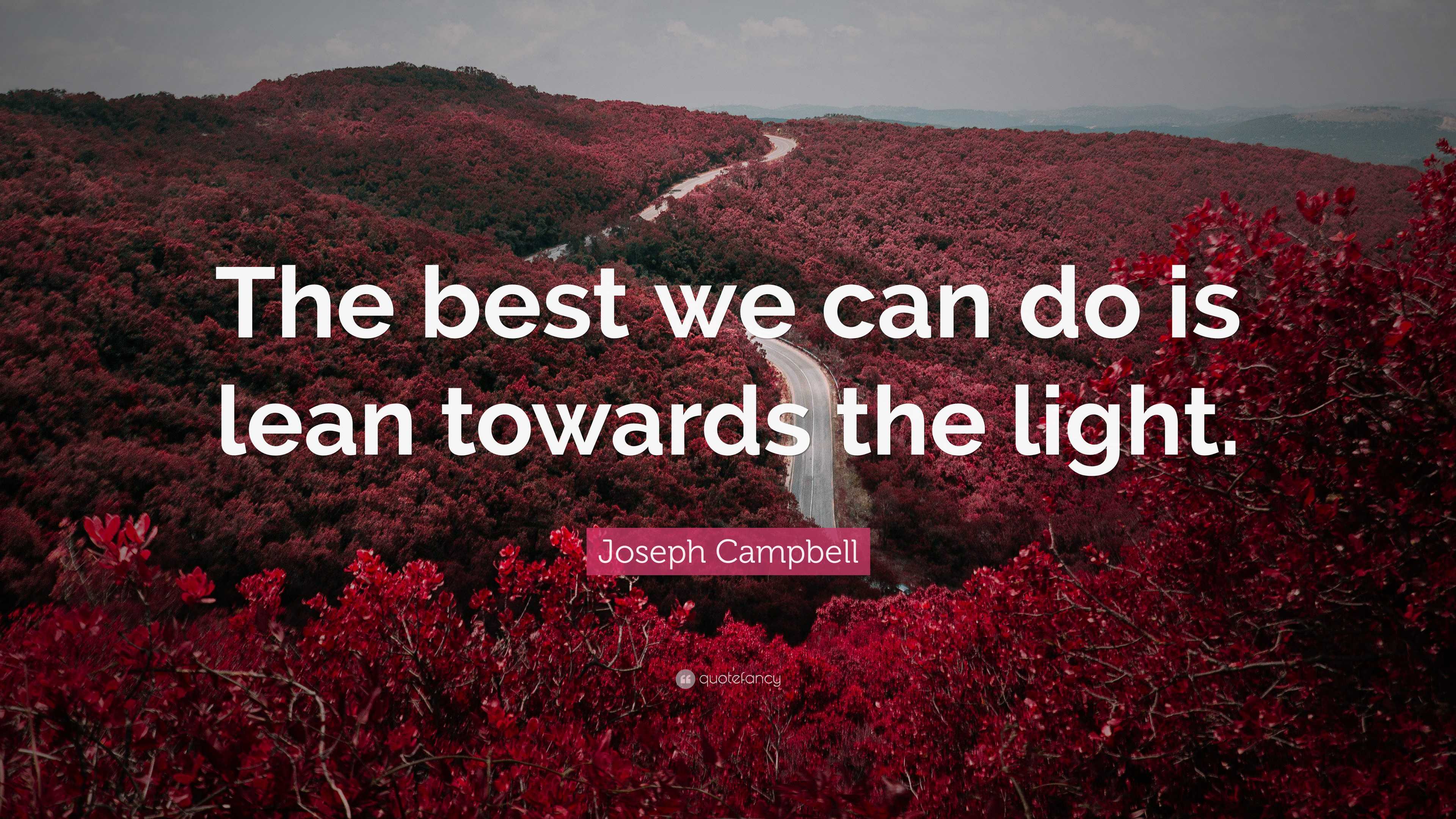 Joseph Campbell Quote: “The best we can do is lean towards the light.”