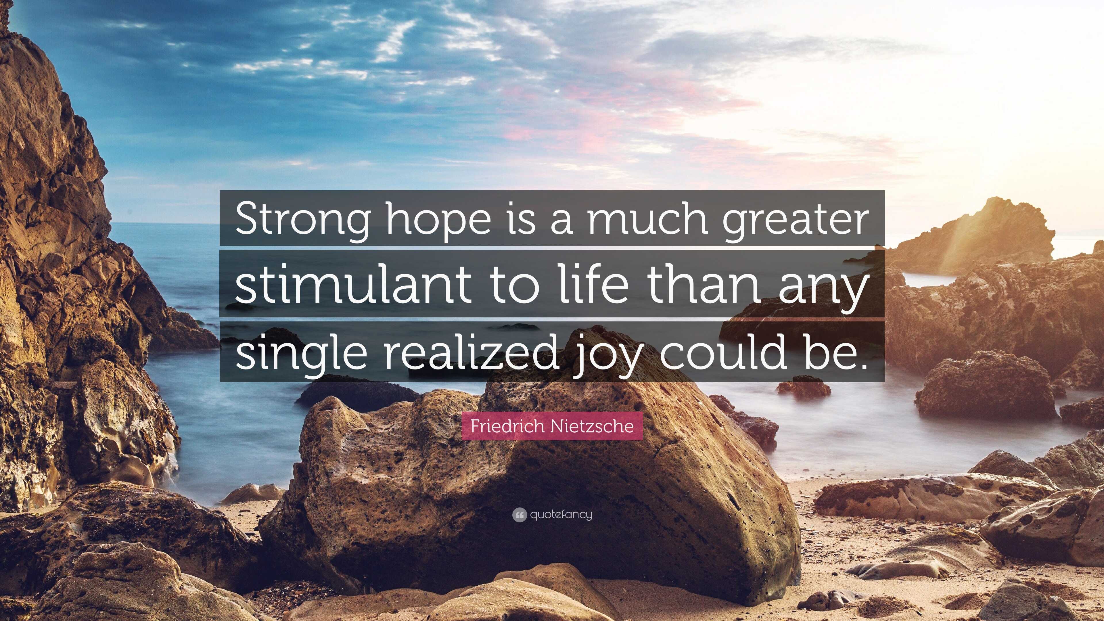 Friedrich Nietzsche Quote: “Strong hope is a much greater stimulant to ...