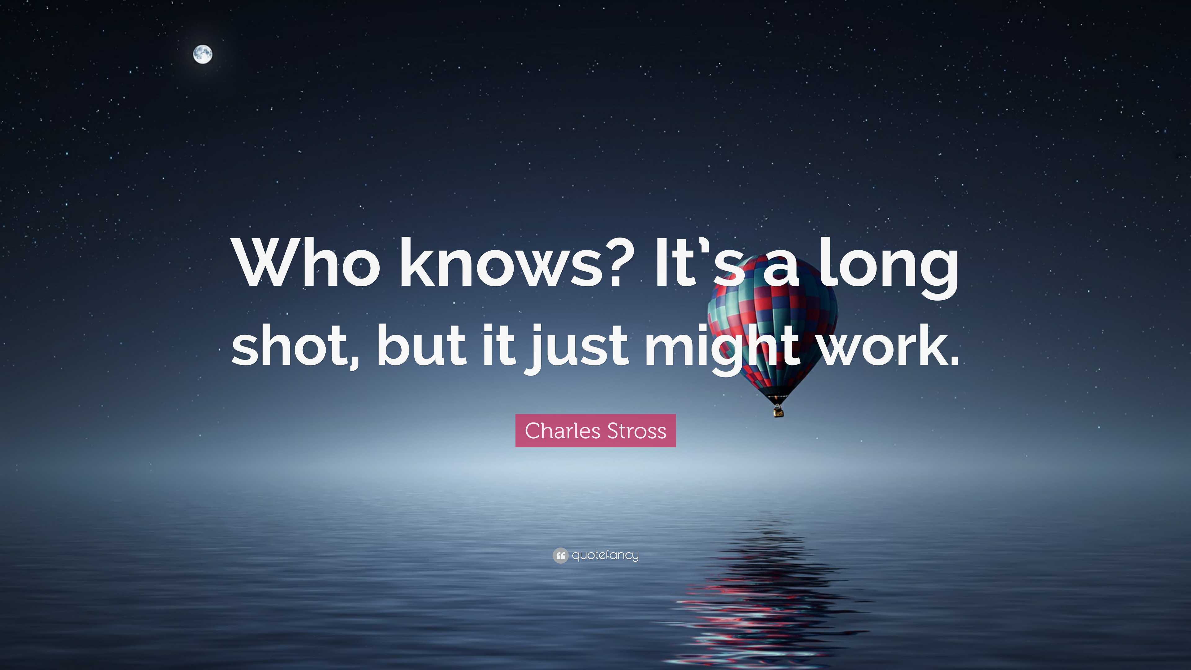 Charles Stross Quote: “Who knows? It’s a long shot, but it just might ...