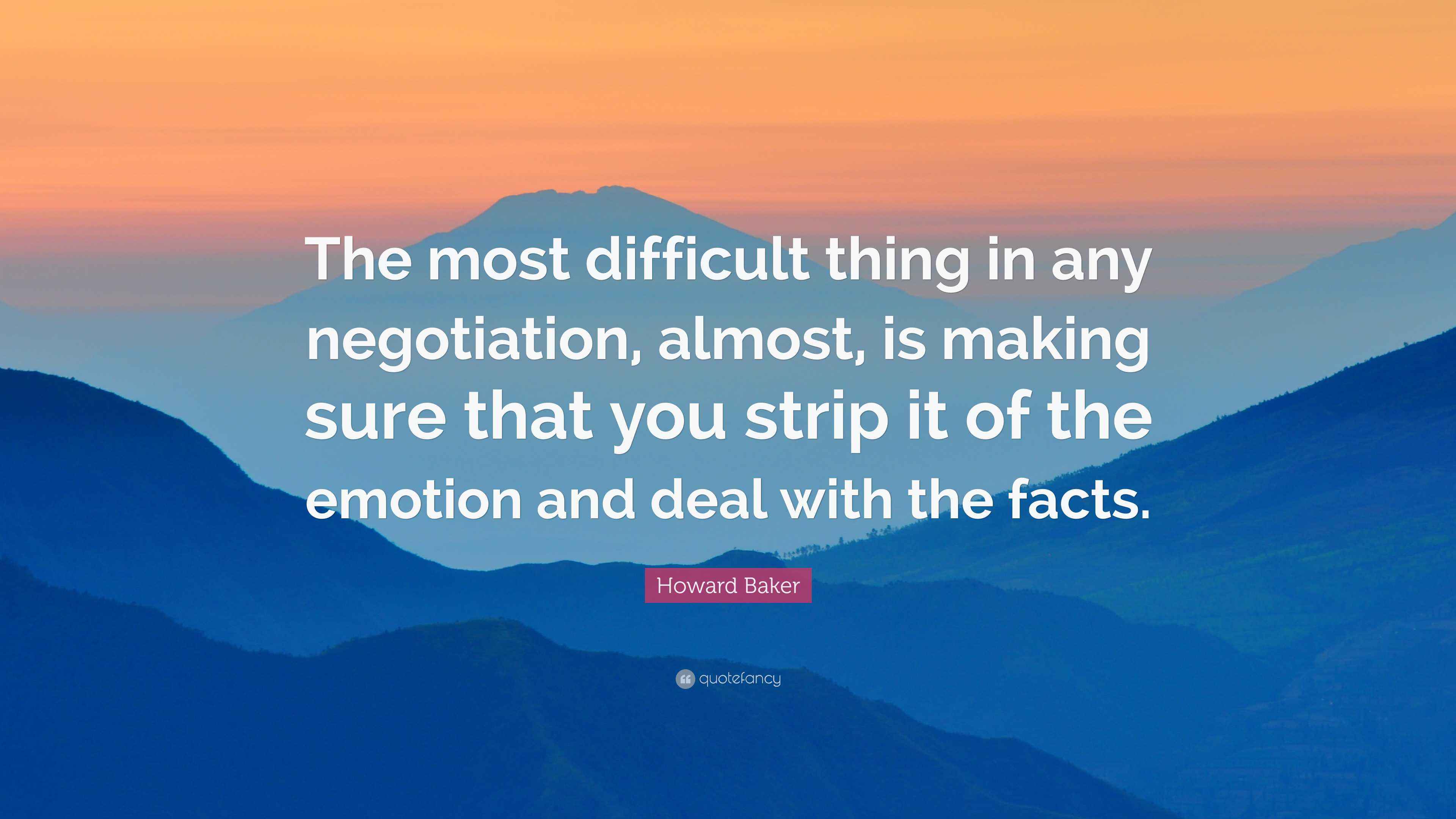 Howard Baker Quote: “The most difficult thing in any negotiation ...