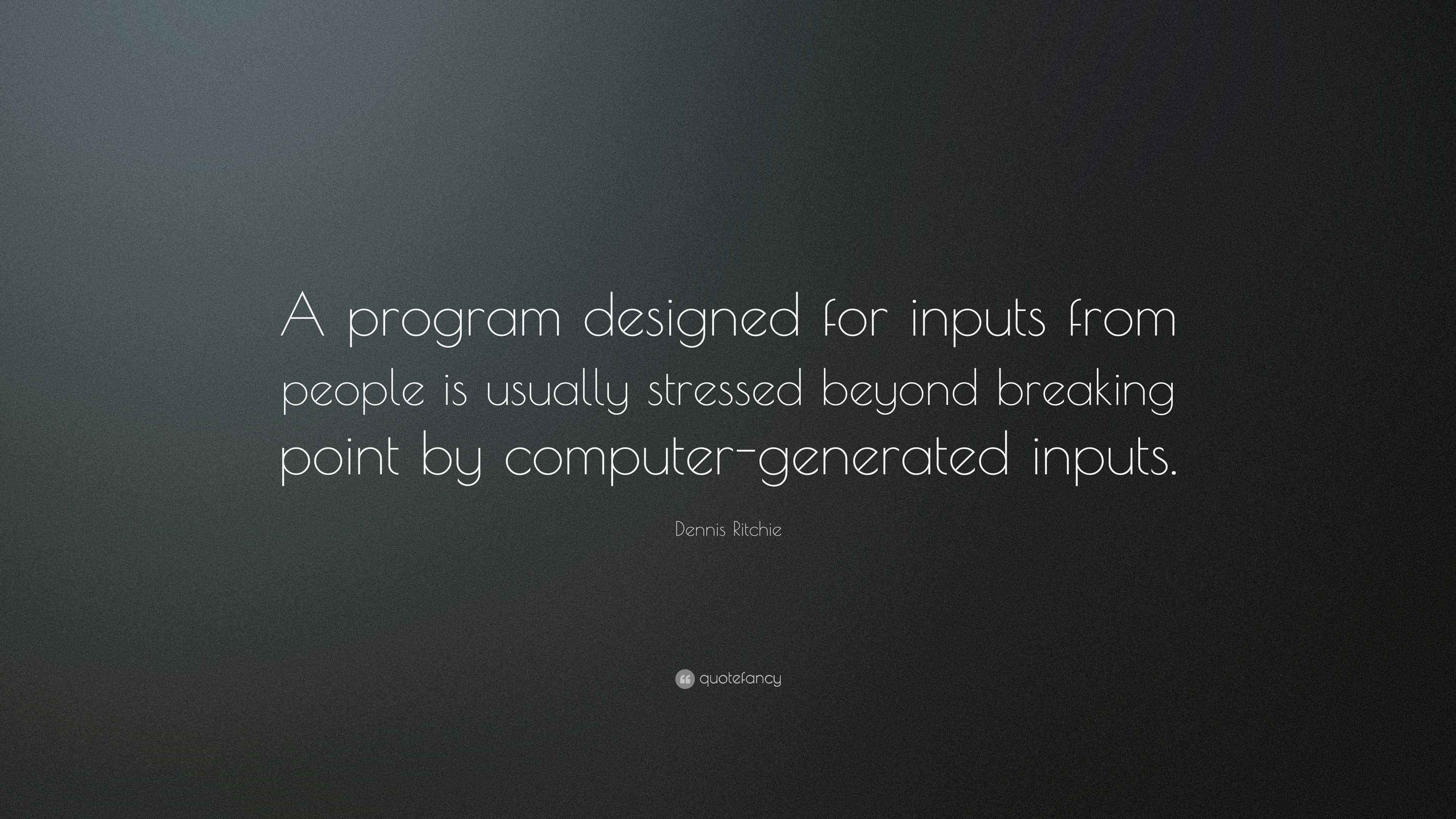 Dennis Ritchie Quote: “A program designed for inputs from people is ...