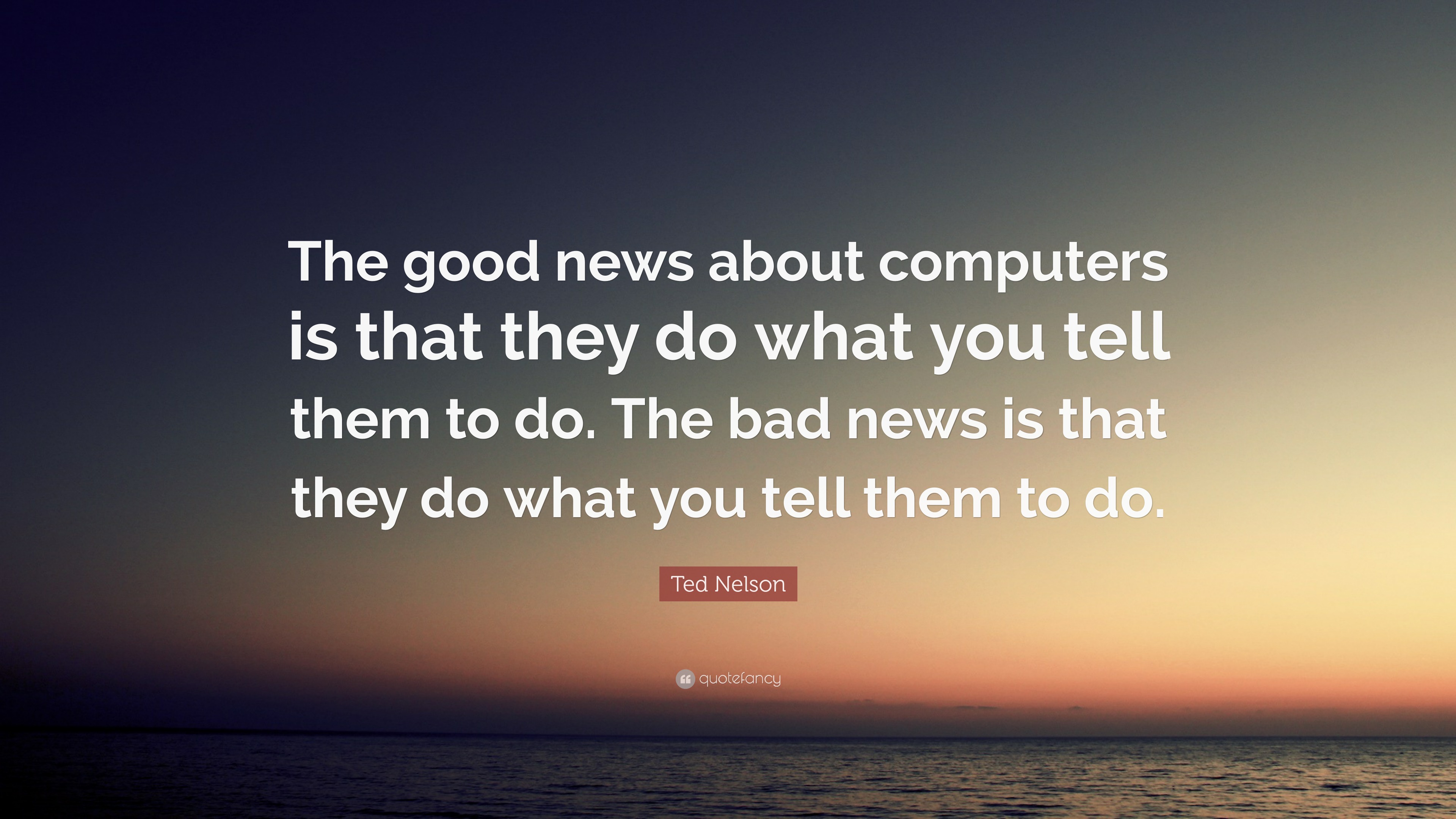Ted Nelson Quote: “The good news about computers is that they do what ...