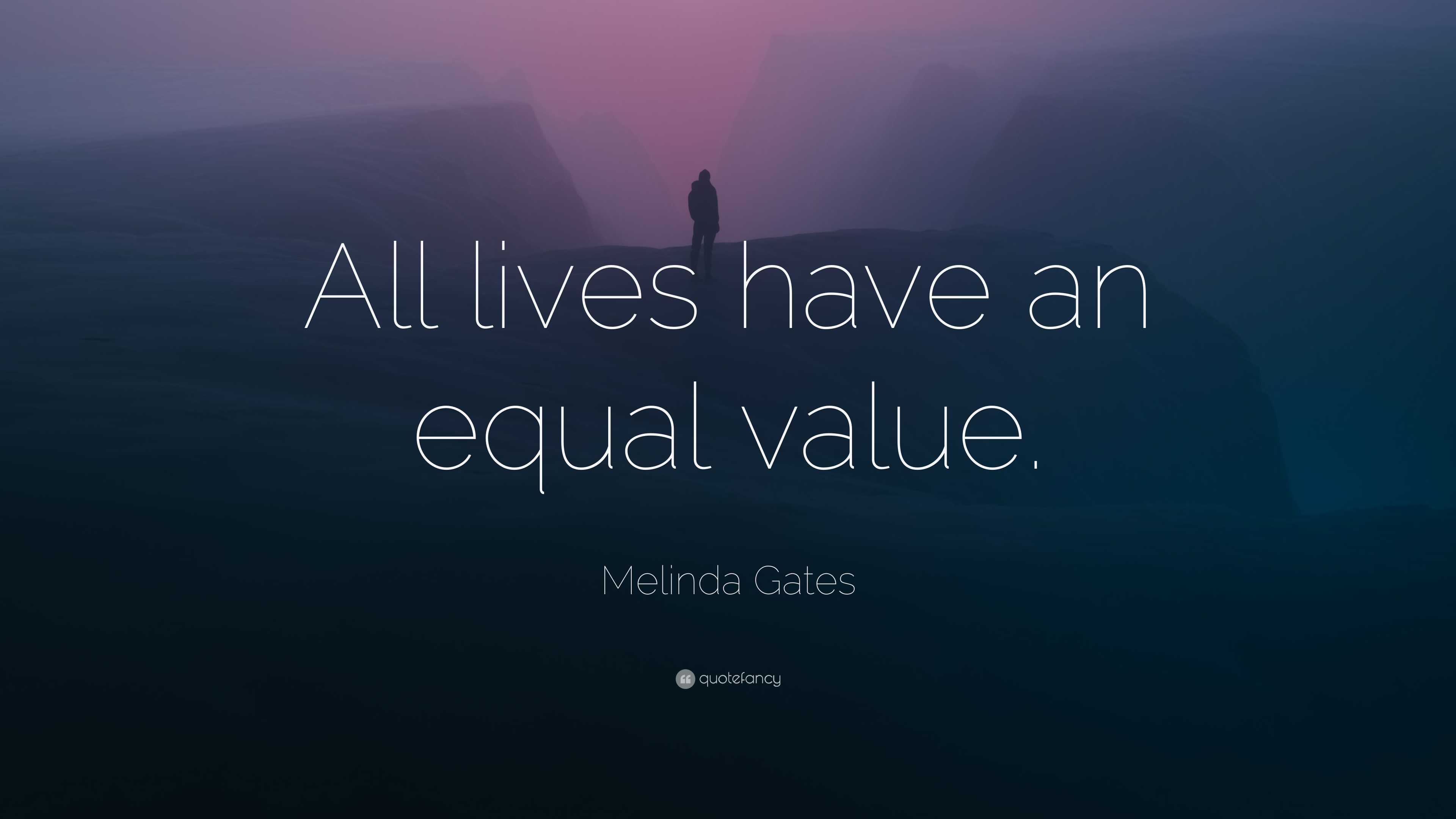 Melinda Gates Quote: “All lives have an equal value.”