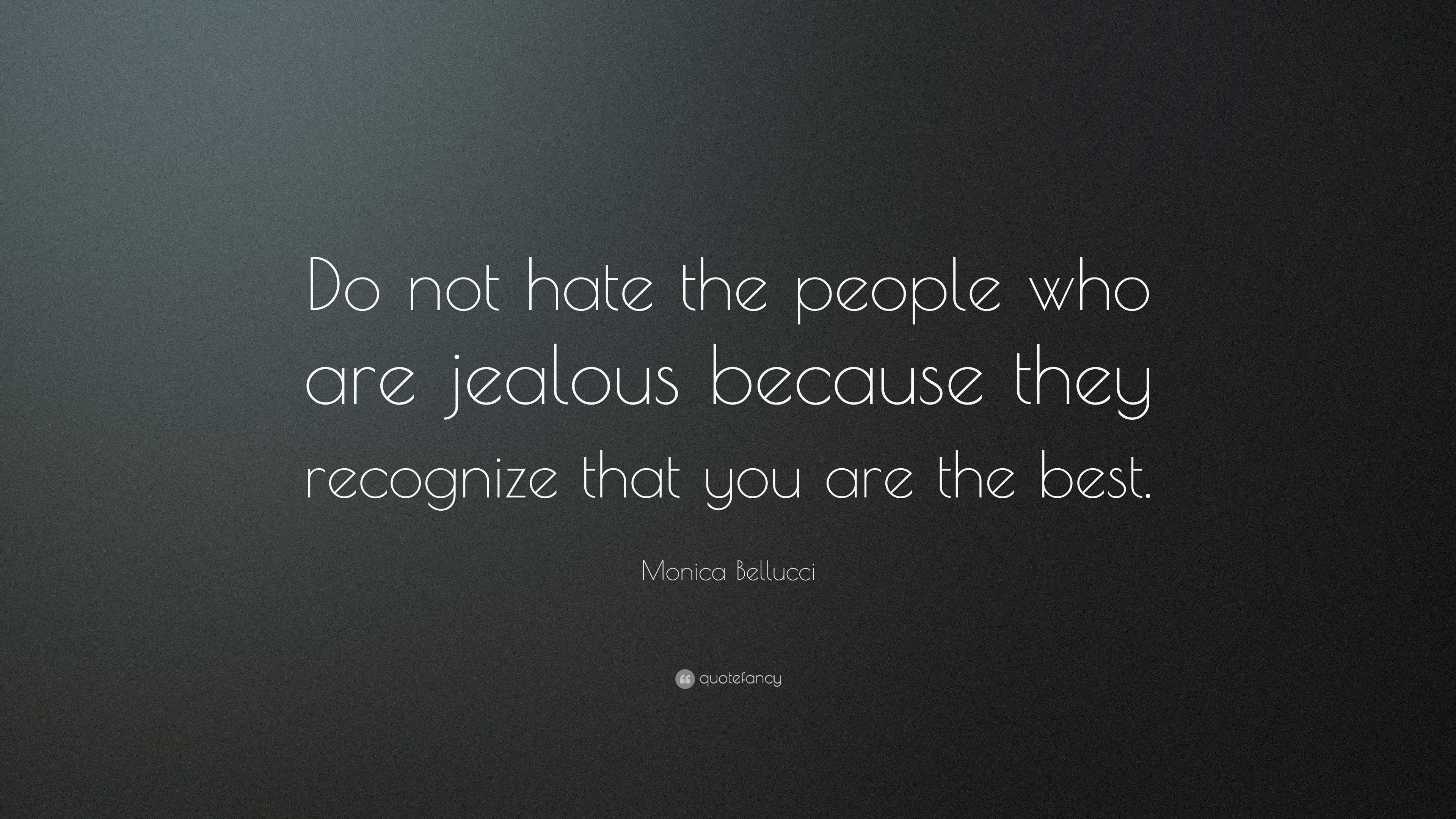 Monica Bellucci Quote: “Do not hate the people who are jealous because ...