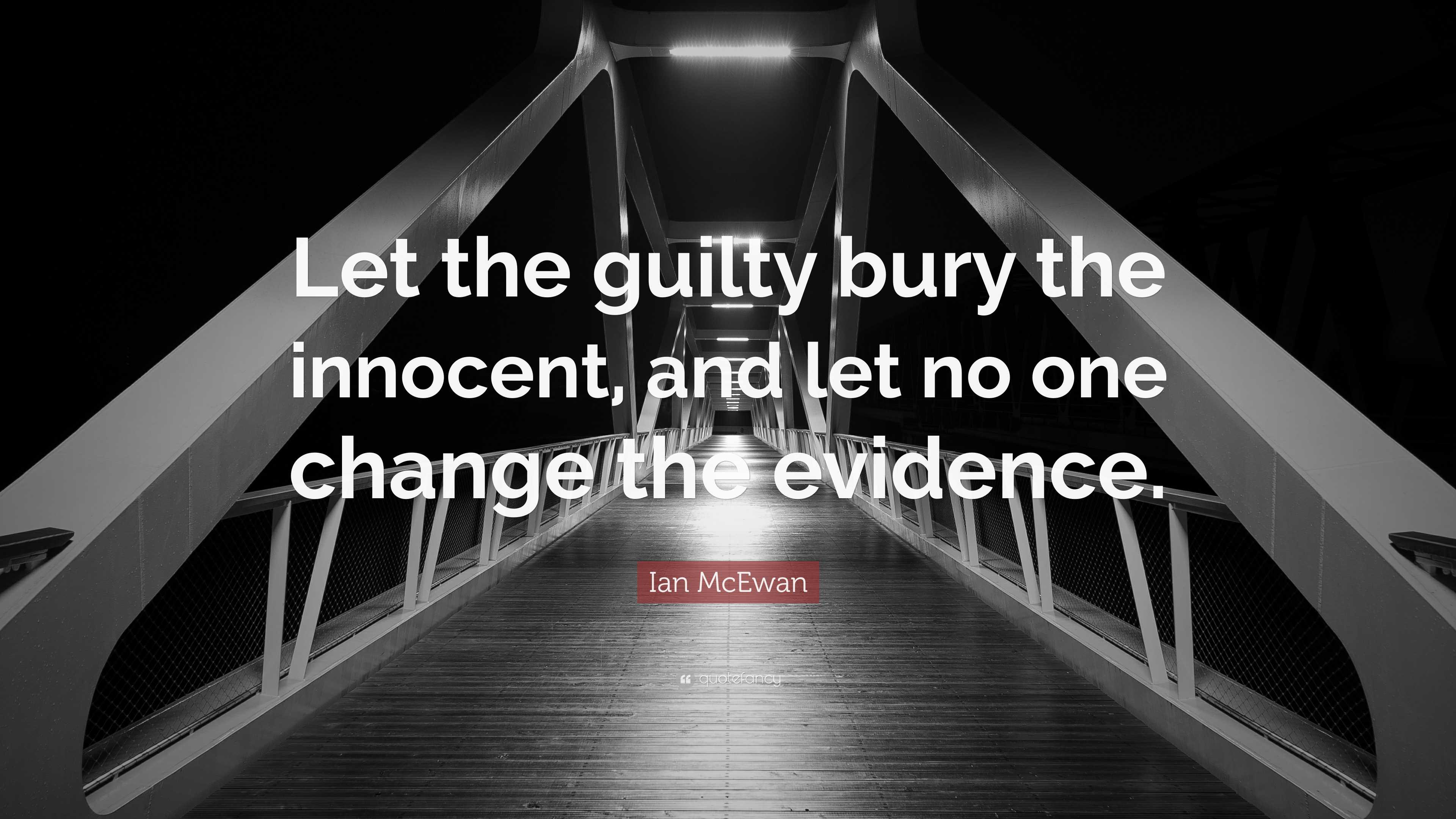 Ian McEwan Quote: “Let the guilty bury the innocent, and let no one ...