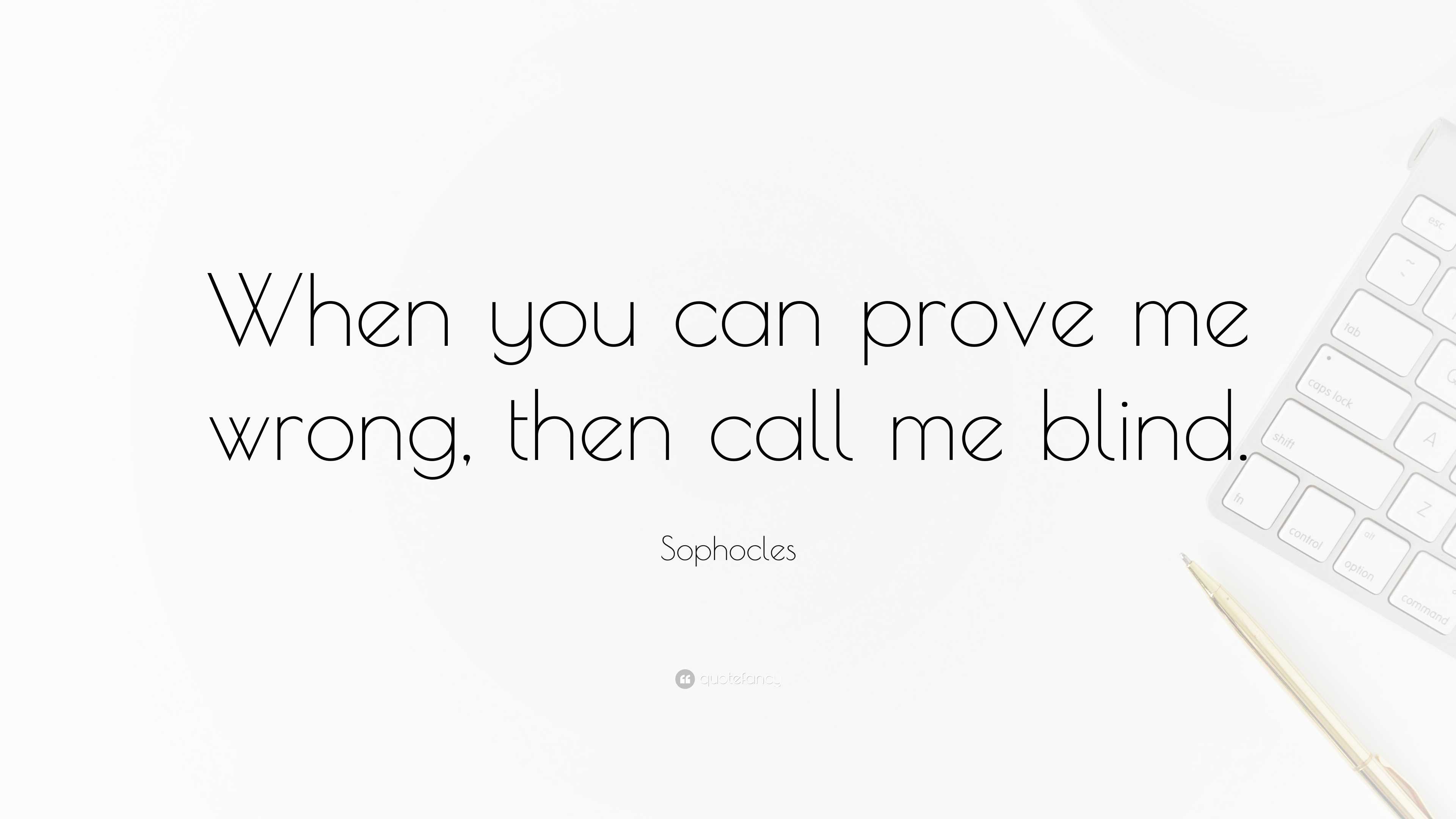 Sophocles Quote: “When you can prove me wrong, then call me blind.”