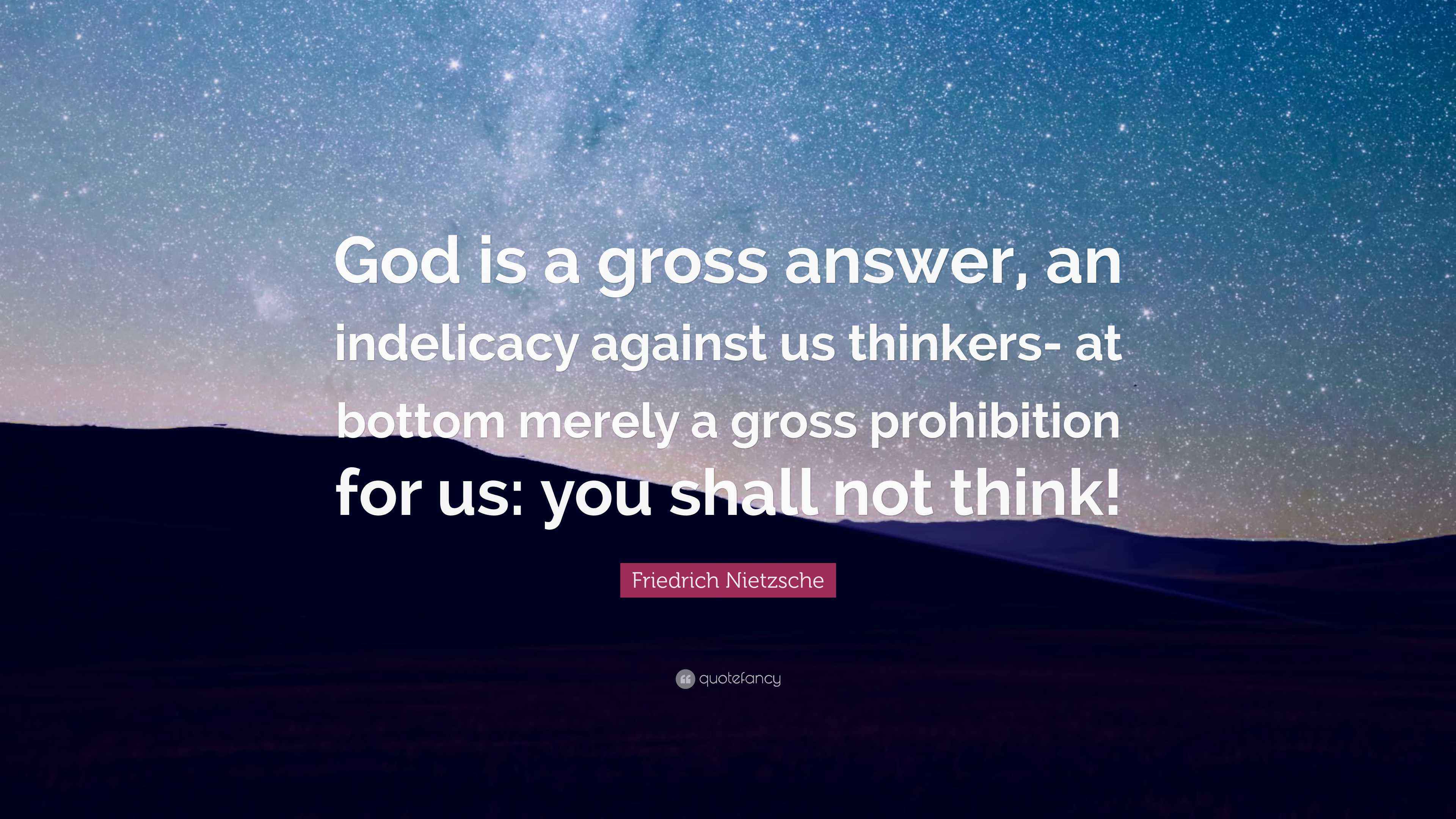 Friedrich Nietzsche Quote: “God is a gross answer, an indelicacy ...