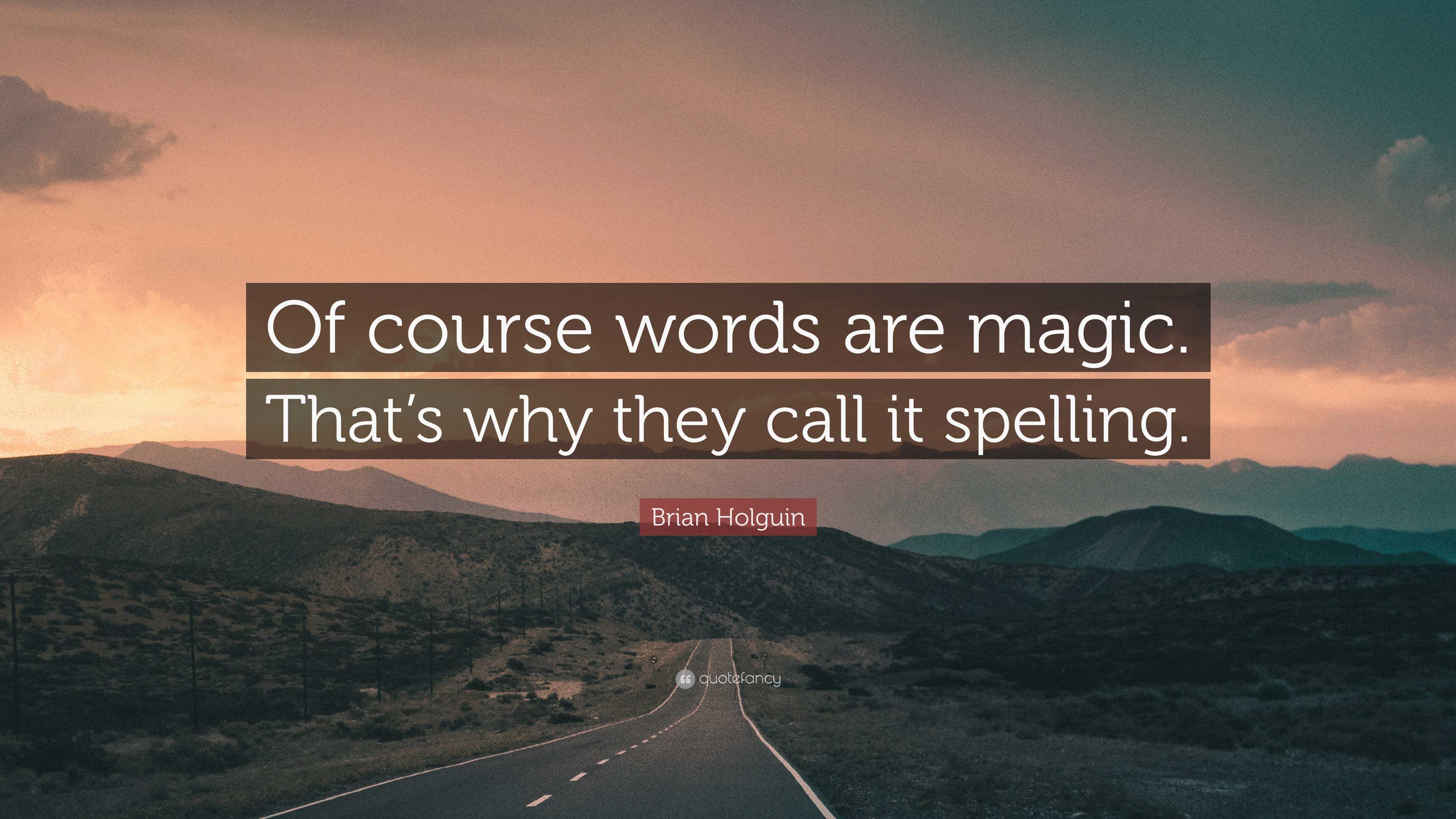 Brian Holguin Quote: “Of course words are magic. That’s why they call ...
