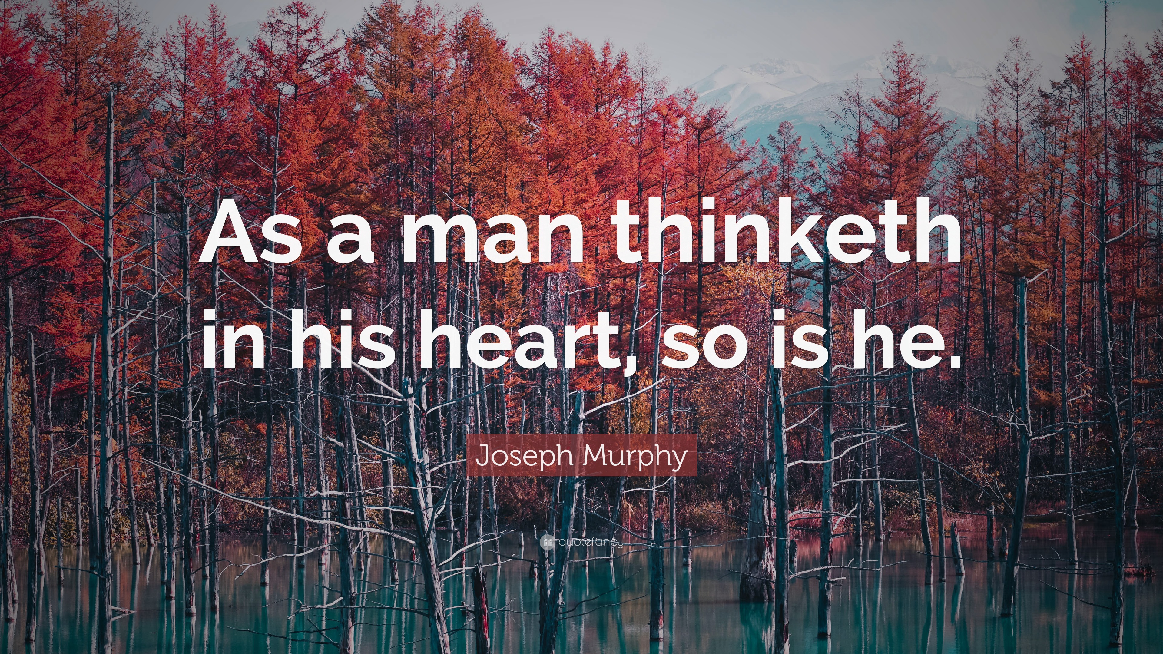 Joseph Murphy Quote: “As a man thinketh in his heart, so is he.”
