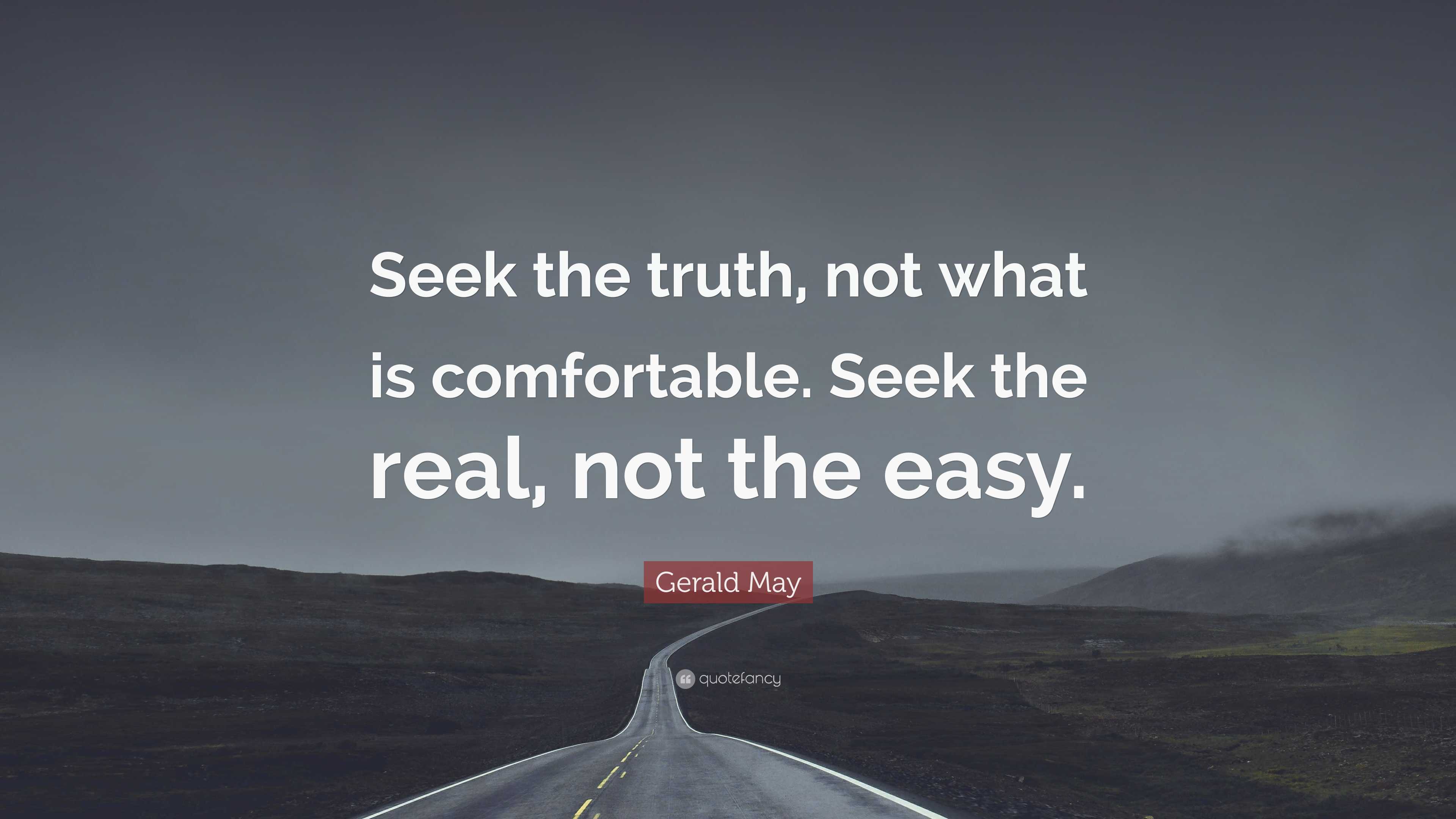 Gerald May Quote: “Seek the truth, not what is comfortable. Seek the ...