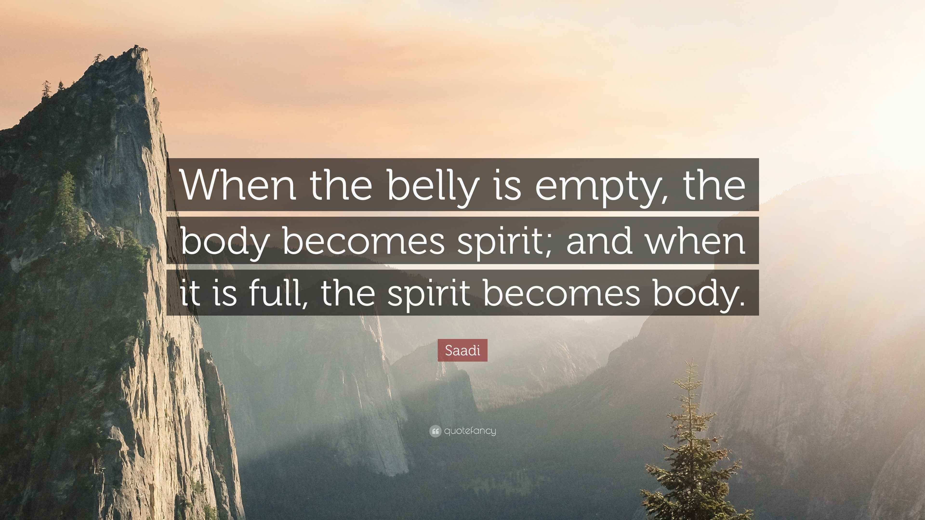 Saadi Quote: “When the belly is empty, the body becomes spirit; and ...