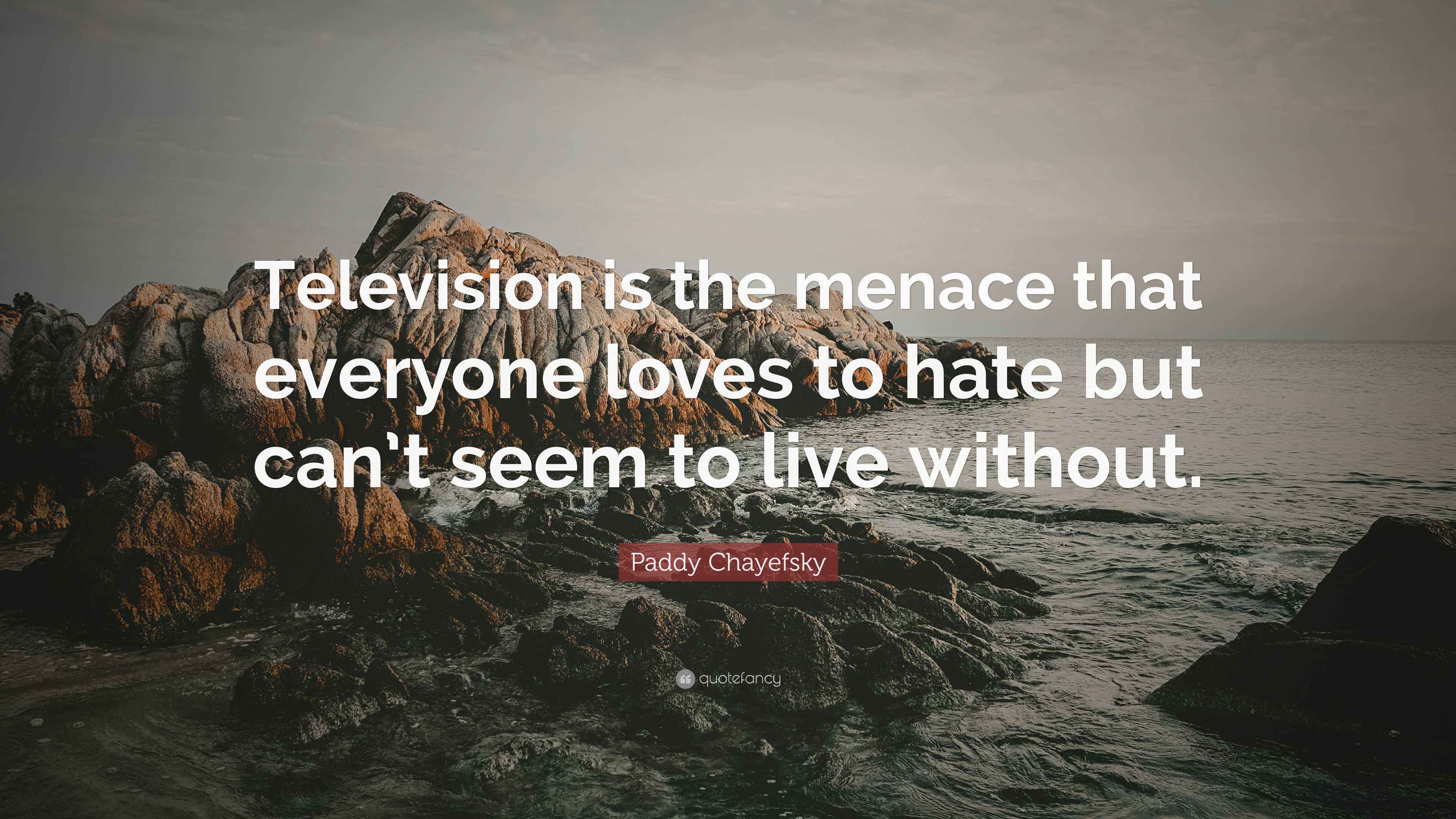 Paddy Chayefsky Quote: “Television is the menace that everyone loves to ...