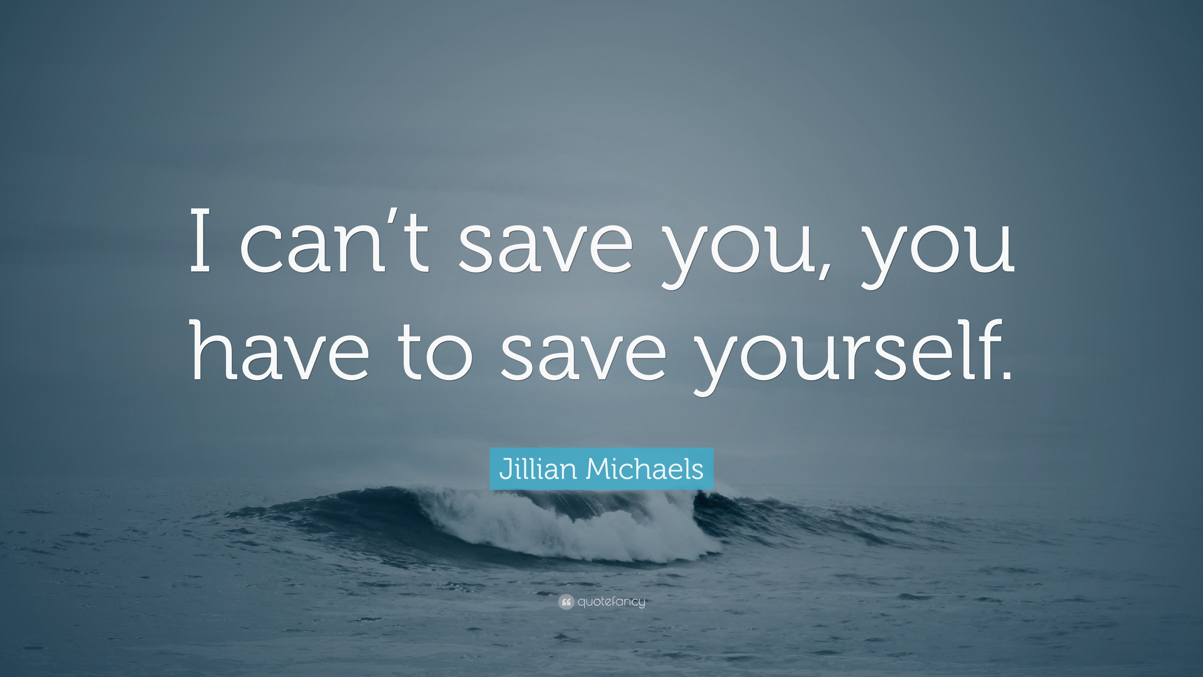 Jillian Michaels Quote: “I can’t save you, you have to save yourself.”