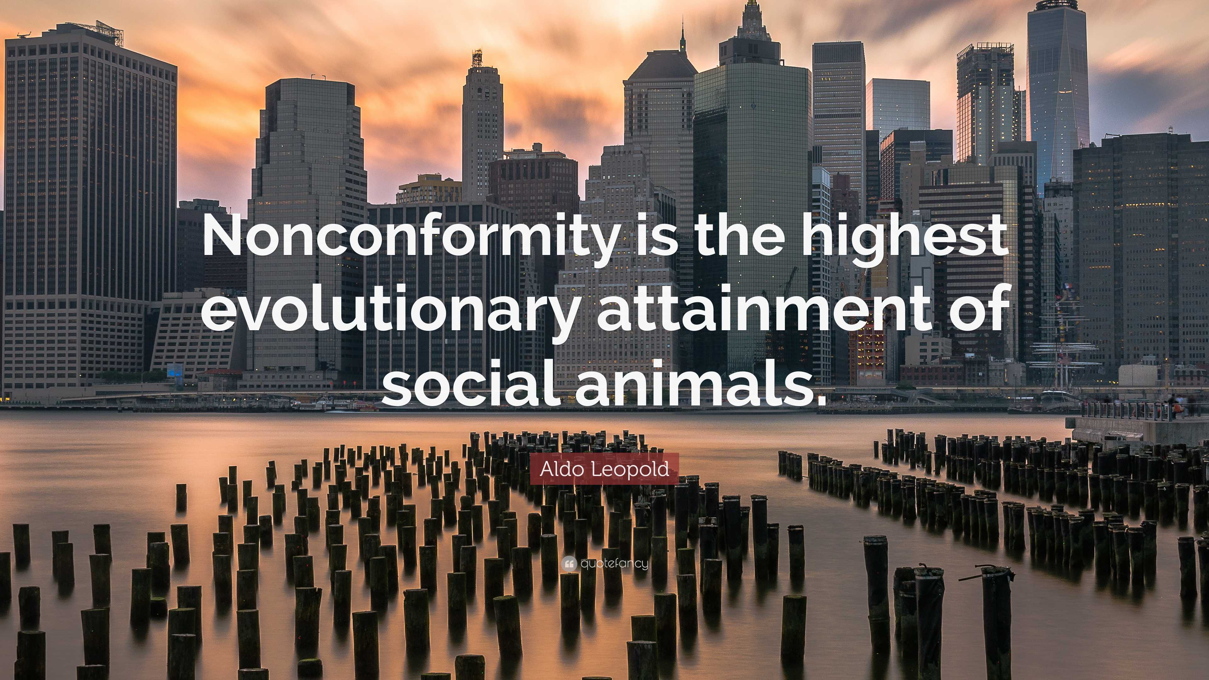 Aldo Leopold Quote: “Nonconformity is the highest evolutionary ...