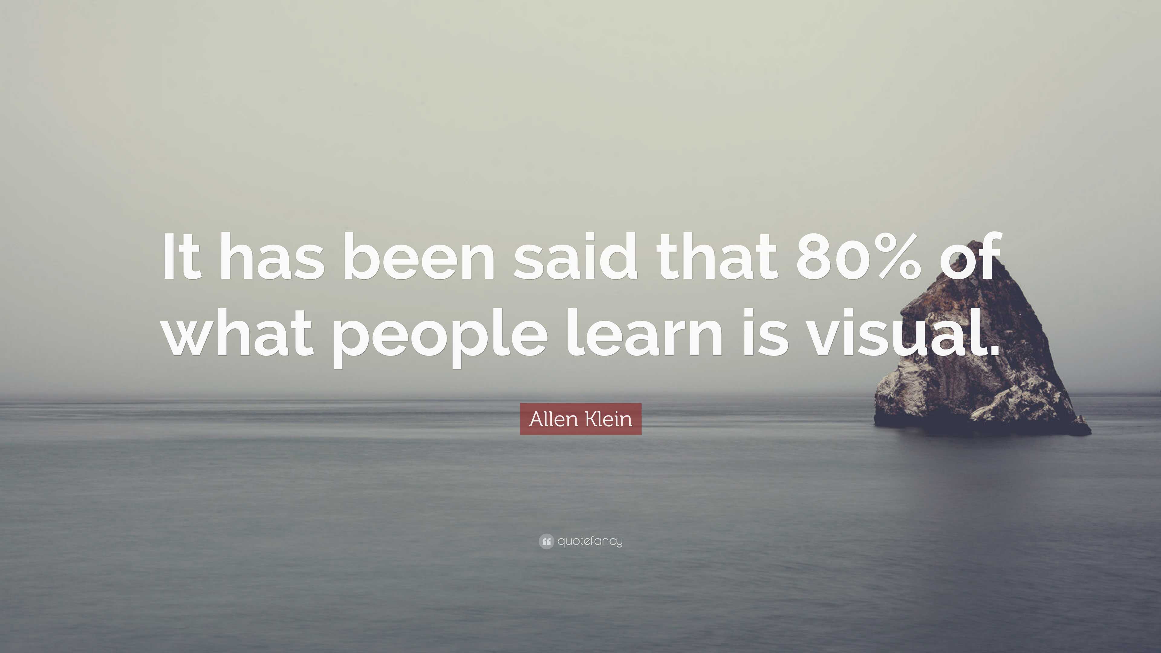 Allen Klein Quote: “It has been said that 80% of what people learn is ...