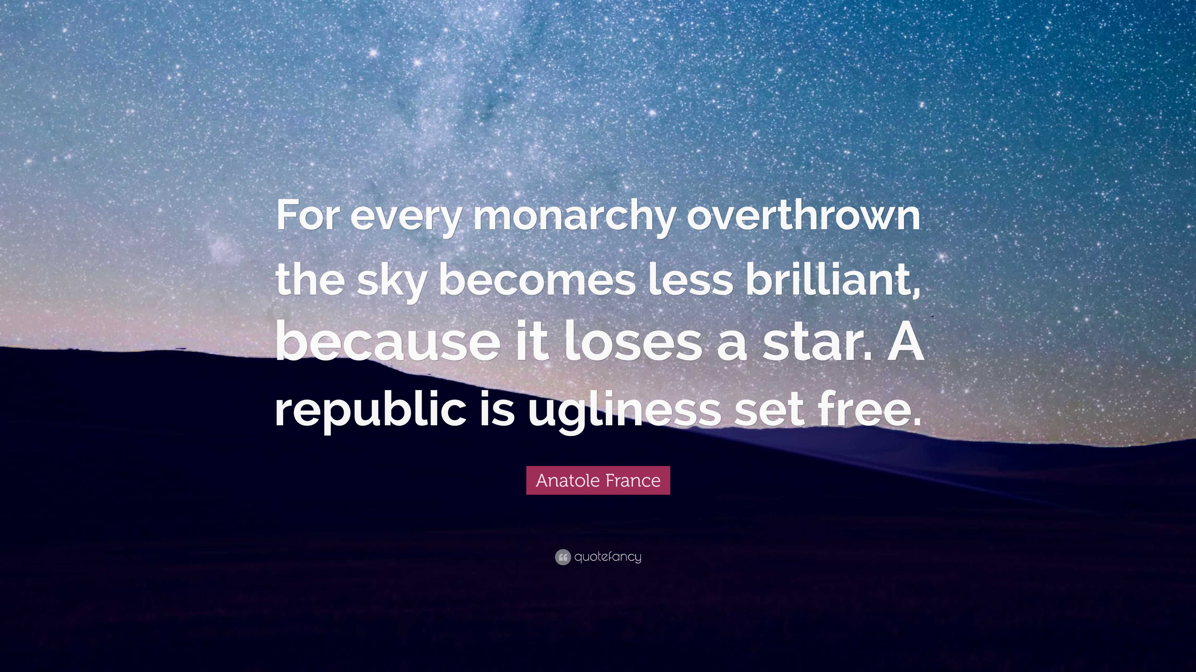 Anatole France Quote: “For every monarchy overthrown the sky becomes ...