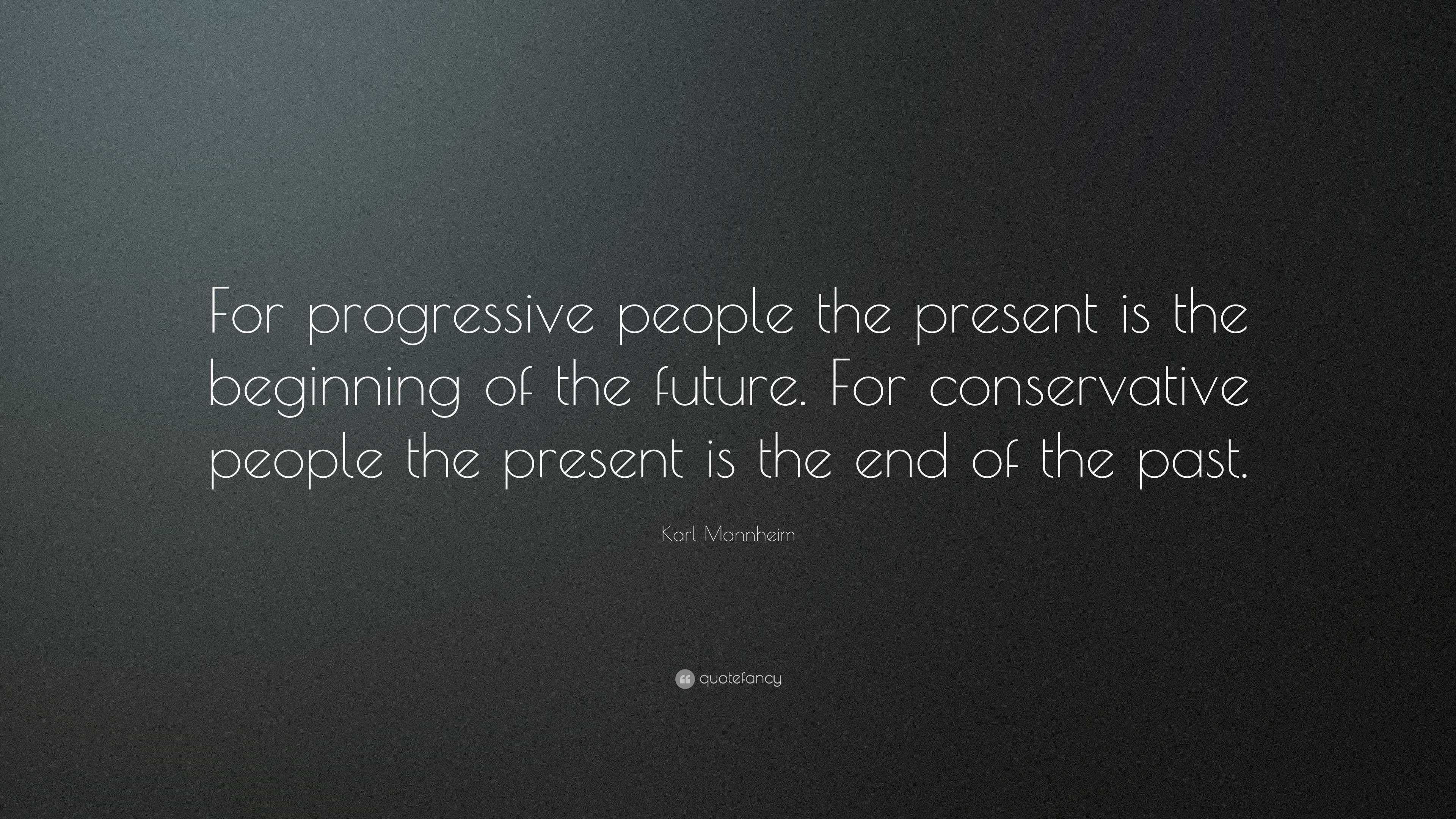 Karl Mannheim Quote: “For progressive people the present is the ...