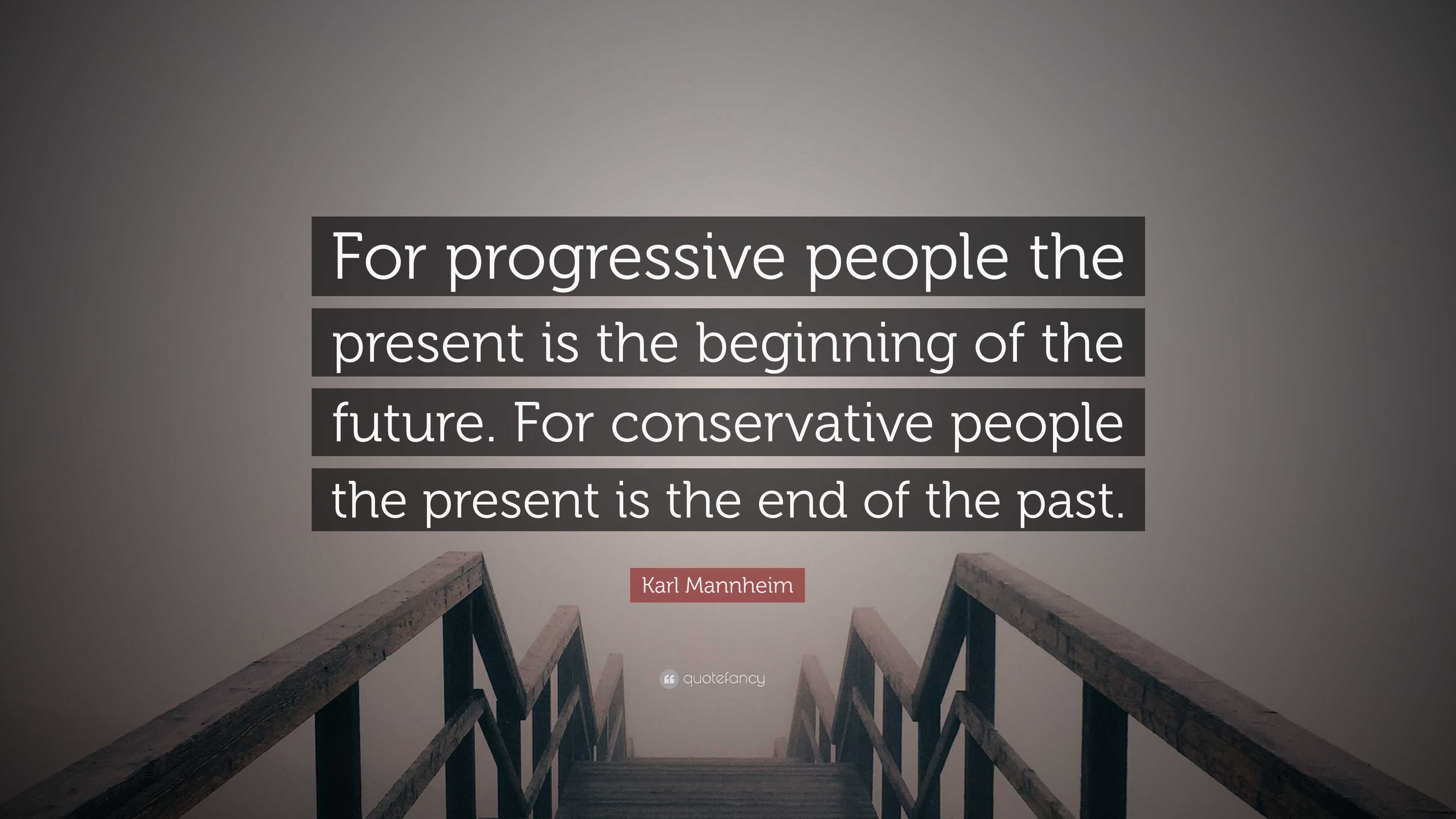 Karl Mannheim Quote: “For progressive people the present is the ...
