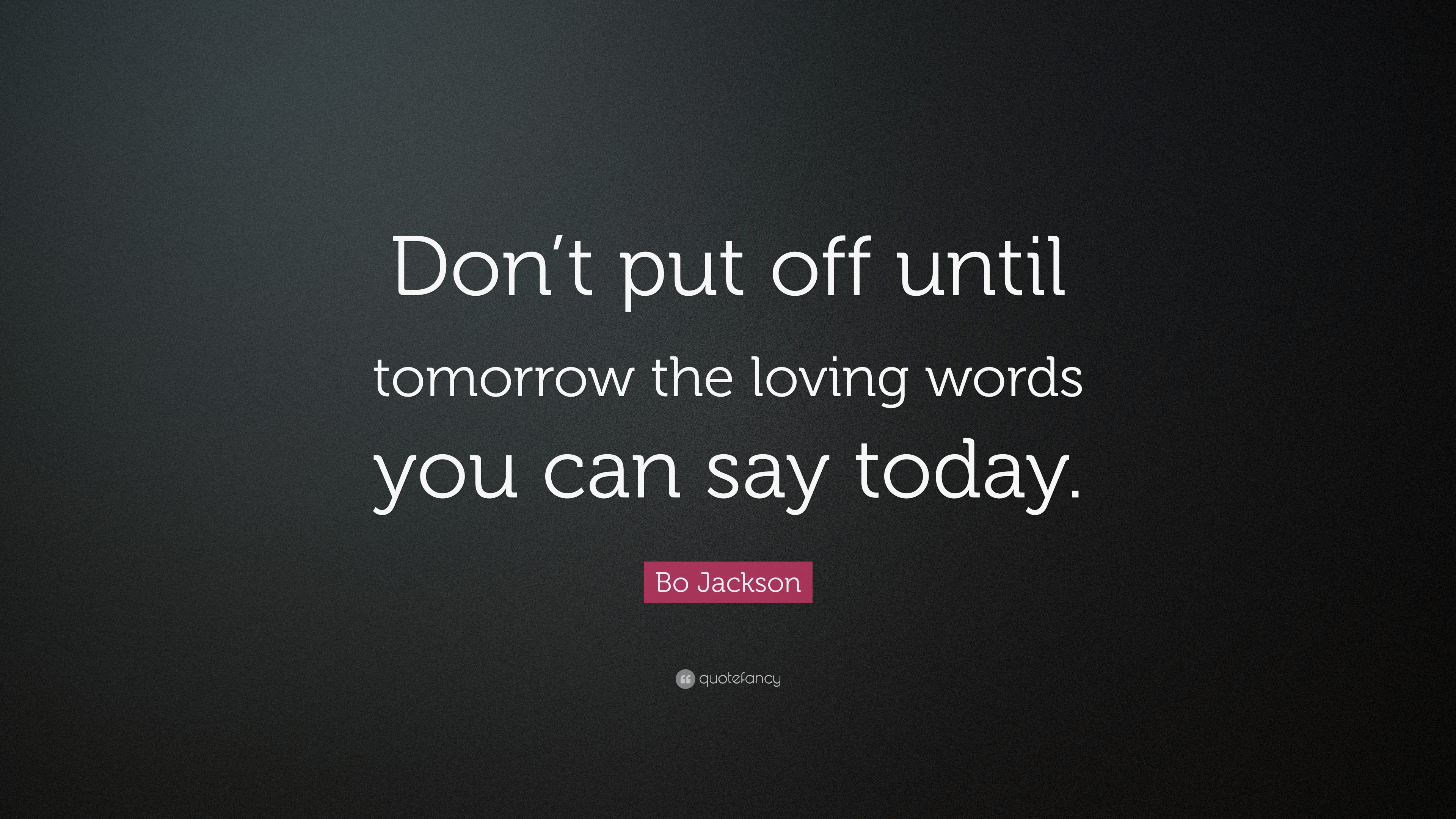 Bo Jackson Quote: “Don’t put off until tomorrow the loving words you ...