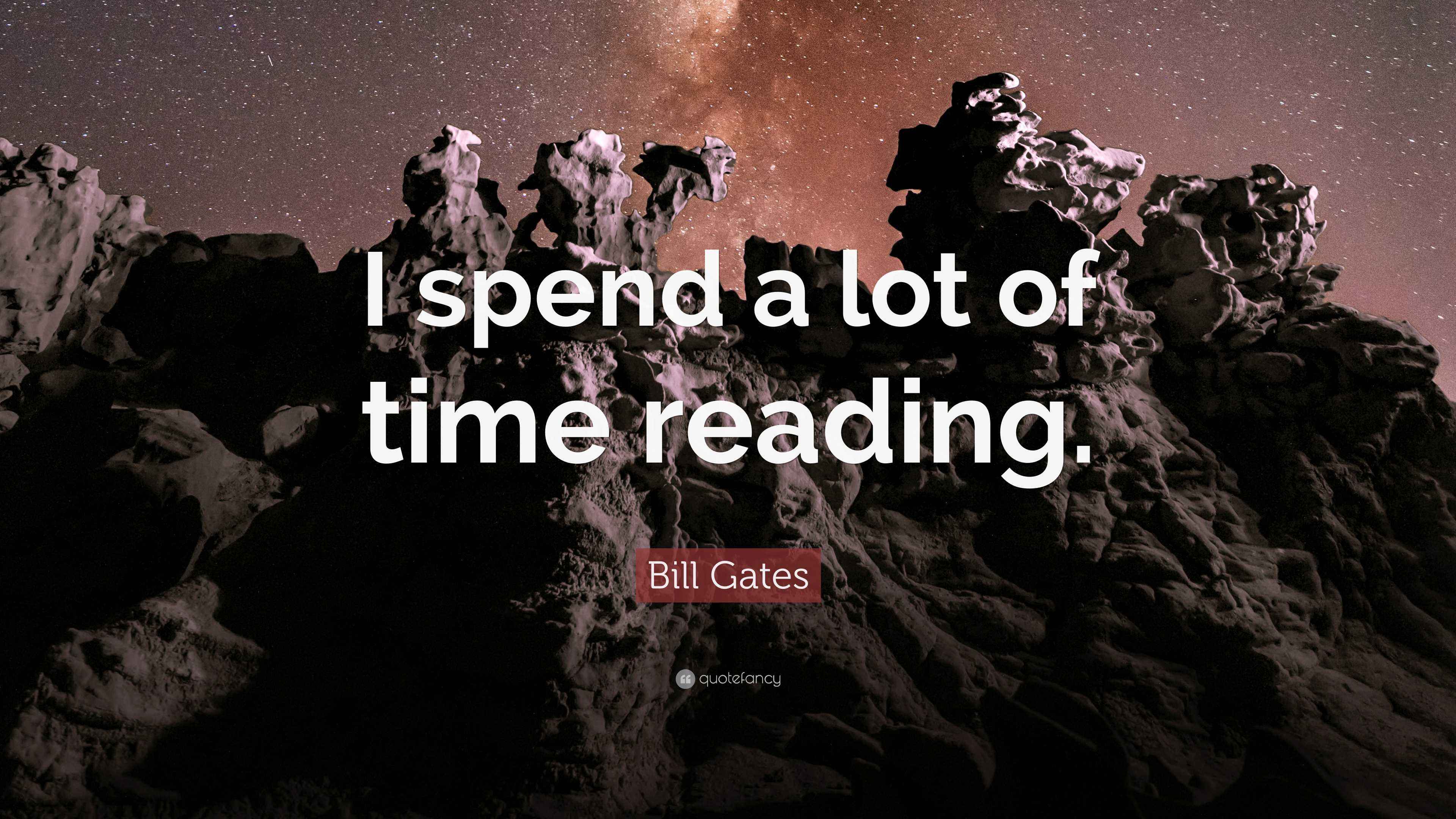 Bill Gates Quote: “I spend a lot of time reading.”